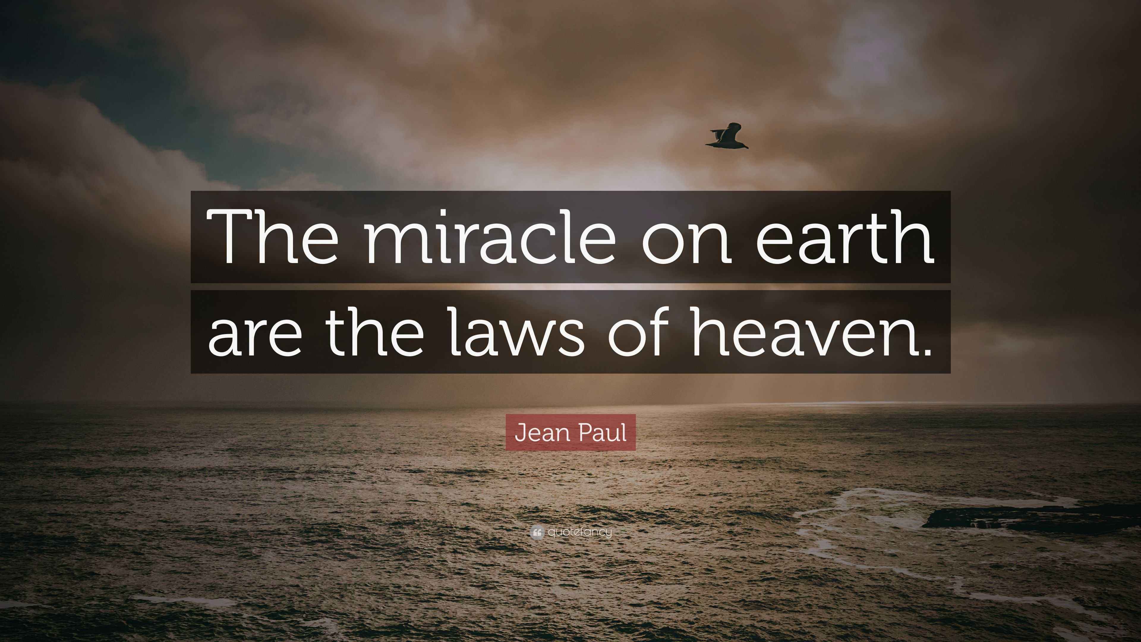 Jean Paul Quote: “The miracle on earth are the laws of heaven.”