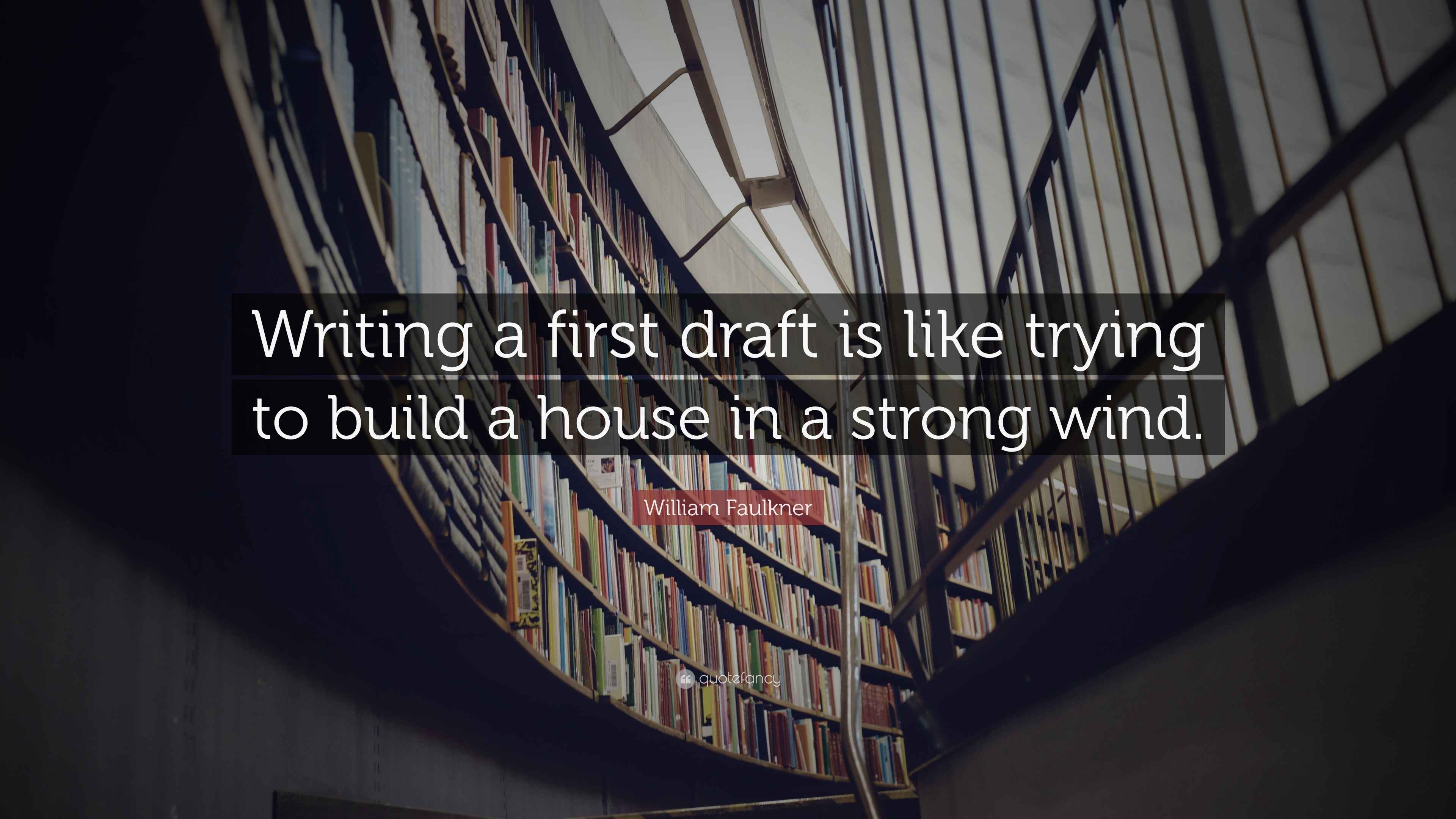 William Faulkner Quote: “Writing a first draft is like trying to build ...