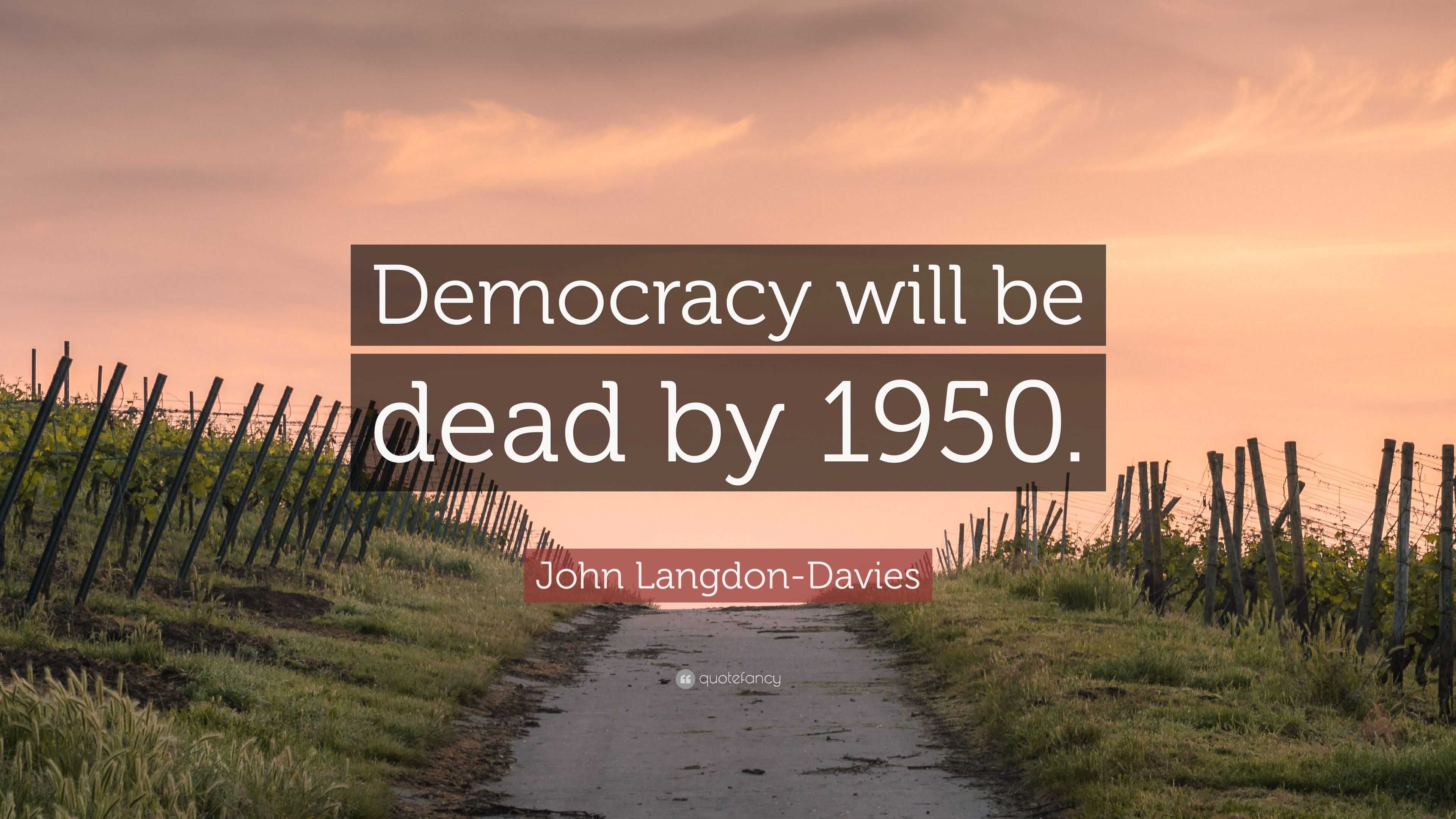 John Langdon-Davies Quote: “Democracy will be dead by 1950.”