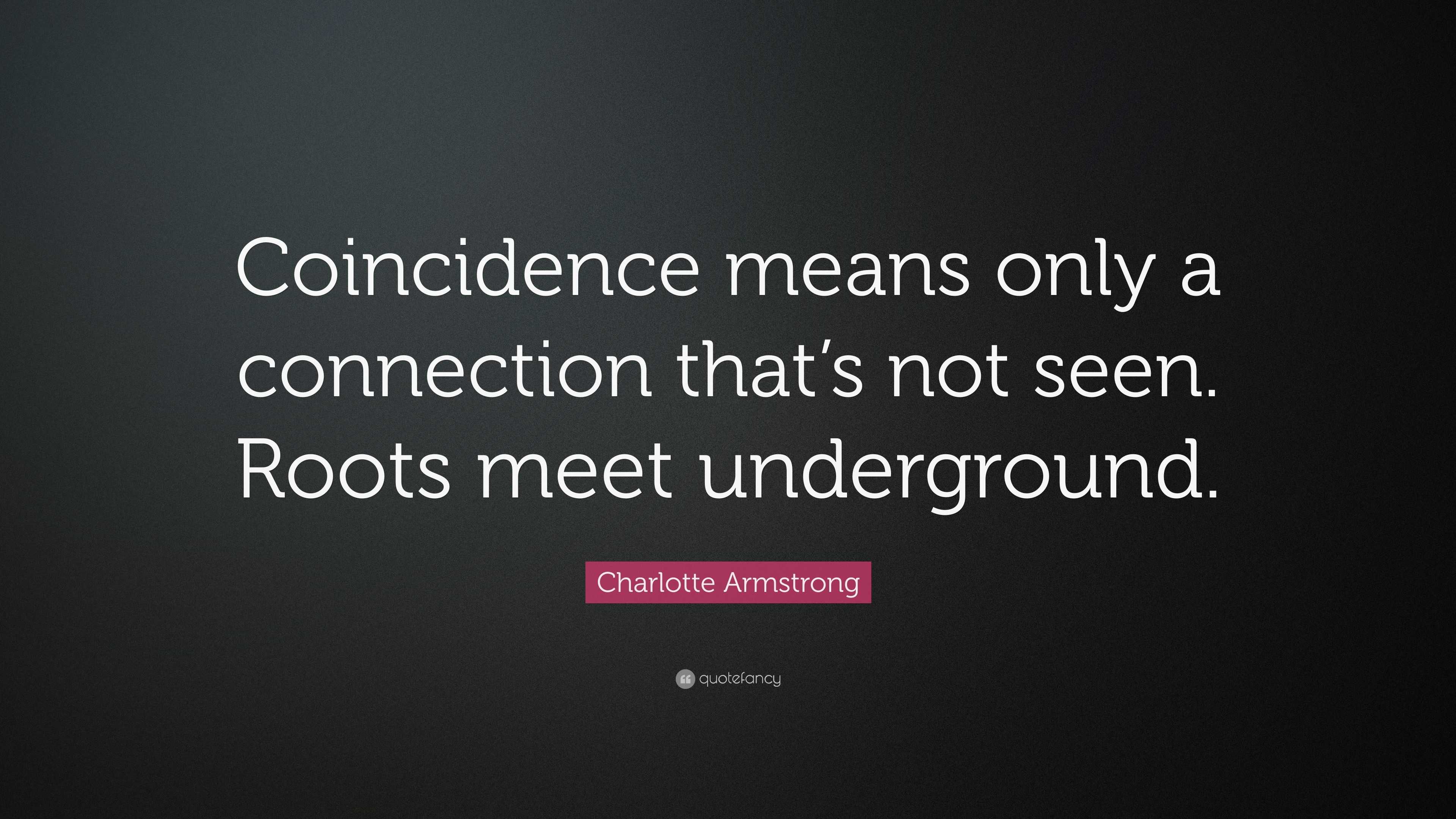 Charlotte Armstrong Quote: “Coincidence means only a connection that’s ...
