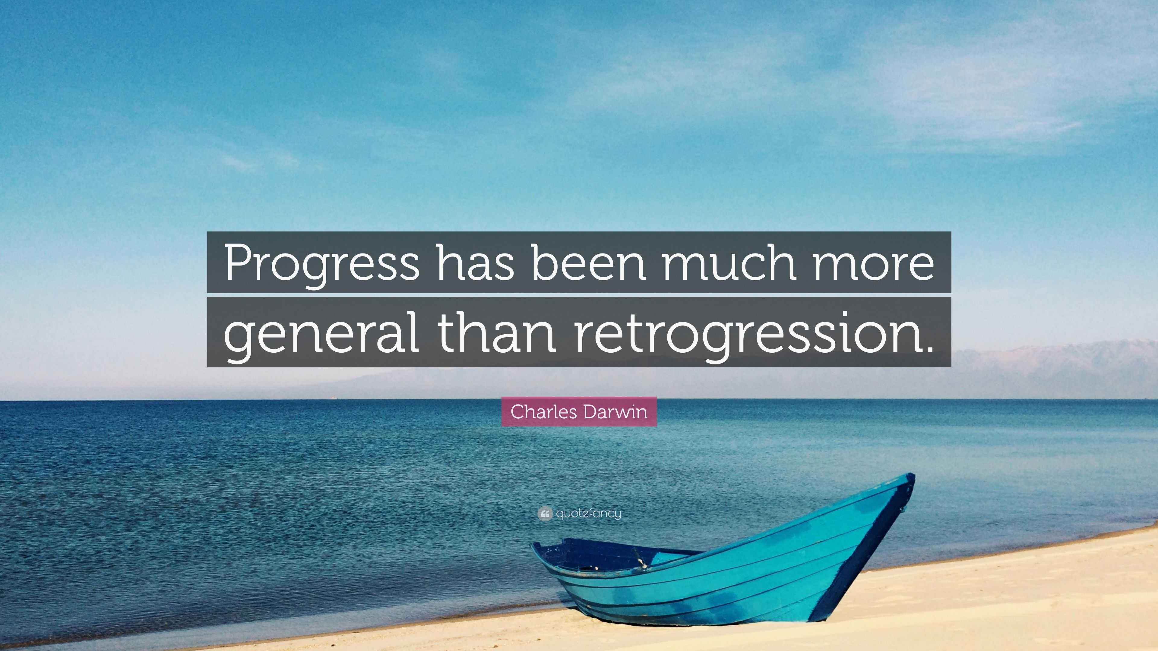 Charles Darwin Quote: “Progress has been much more general than ...