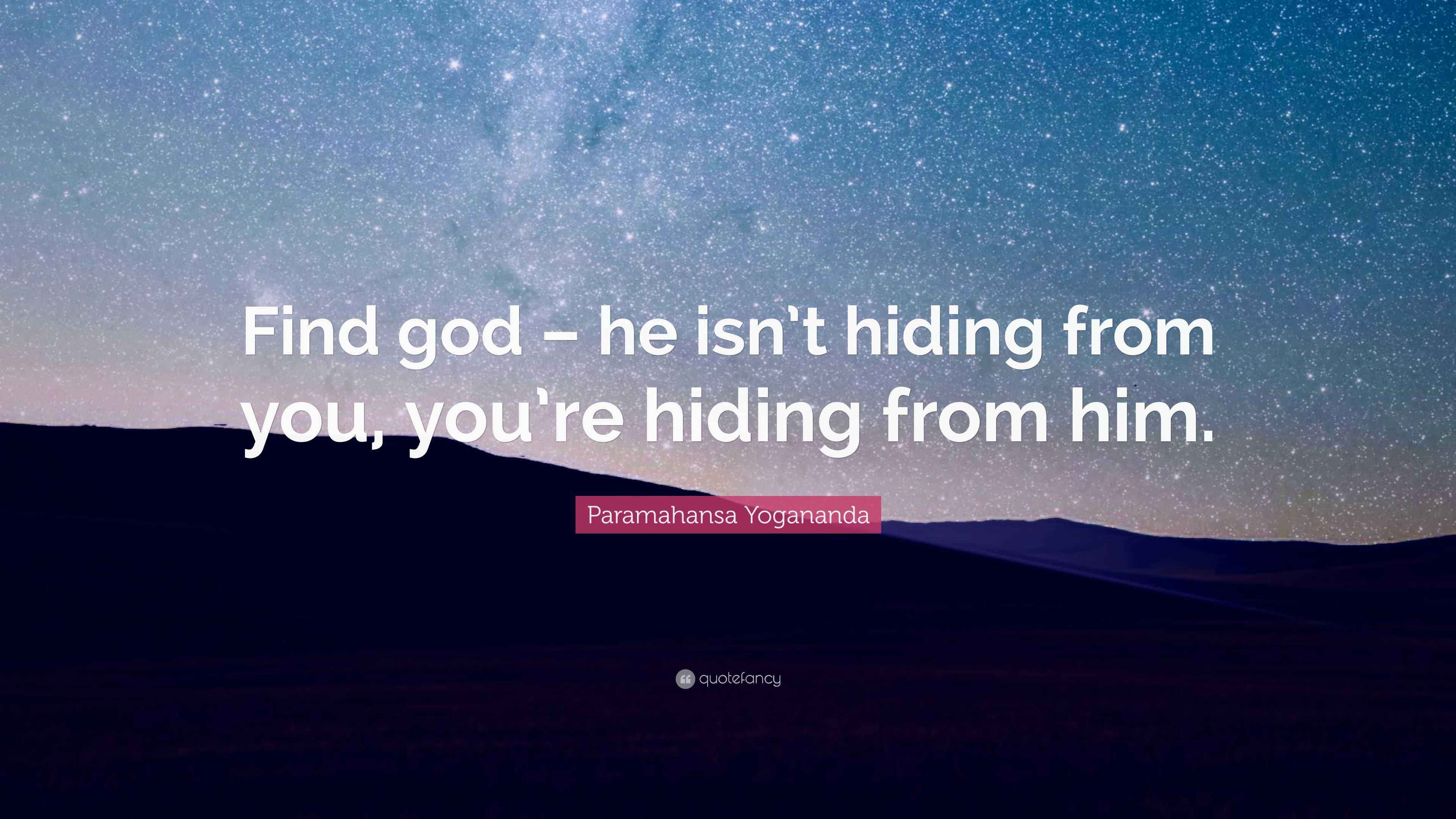 Paramahansa Yogananda Quote: “Find god – he isn’t hiding from you, you ...