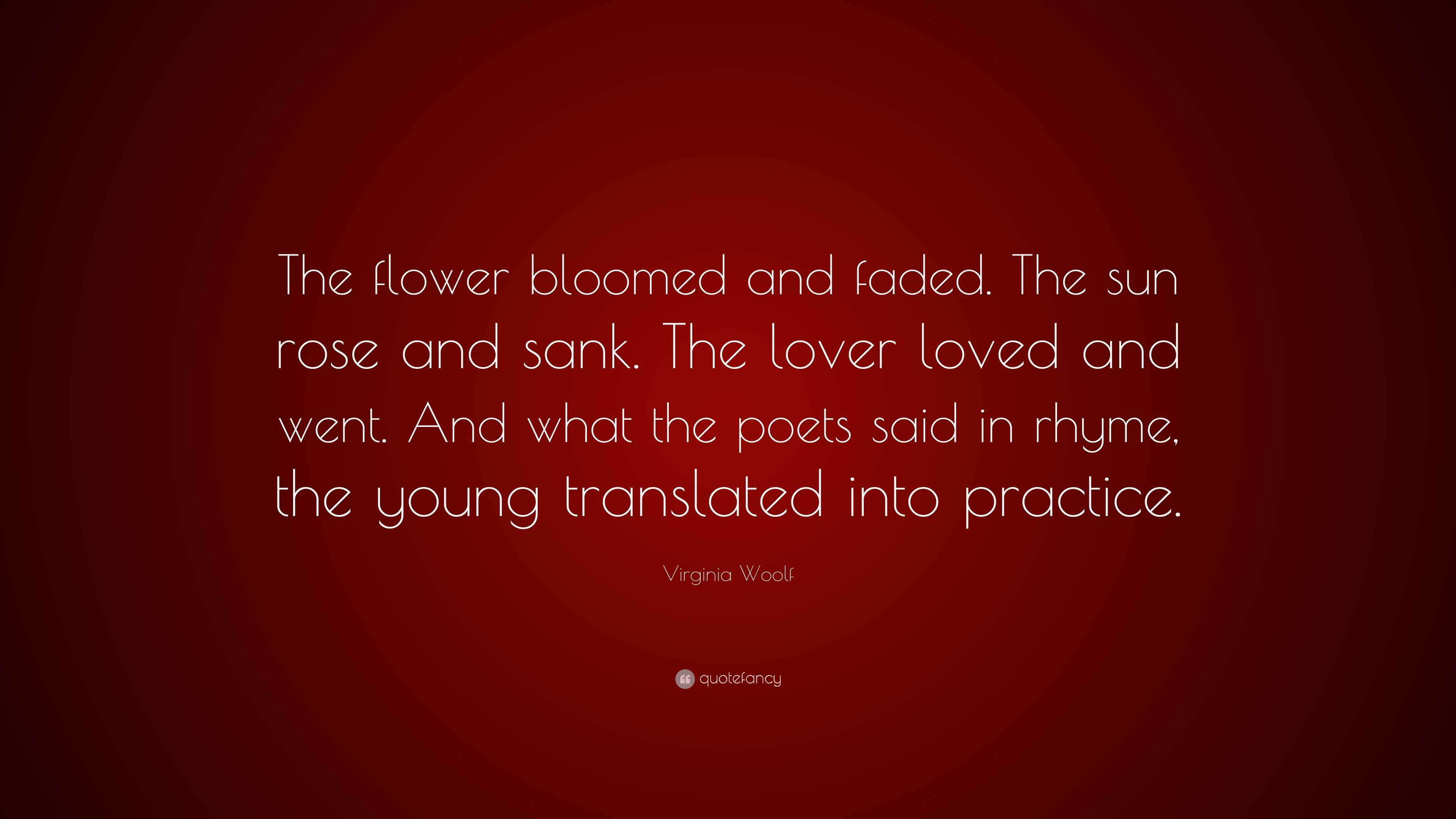 Virginia Woolf Quote: “The flower bloomed and faded. The sun rose and ...