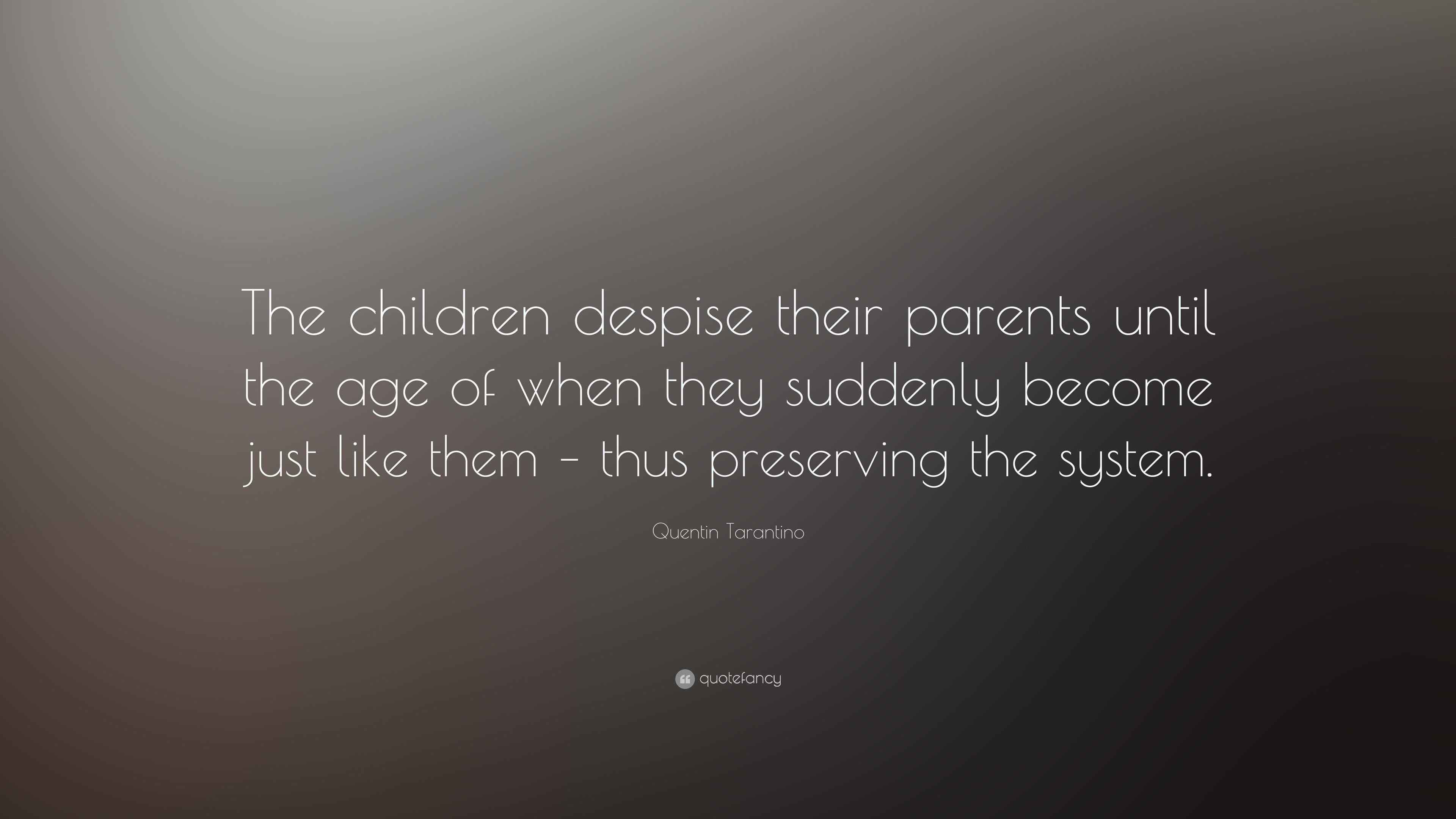 Quentin Tarantino Quote: “The children despise their parents until the ...