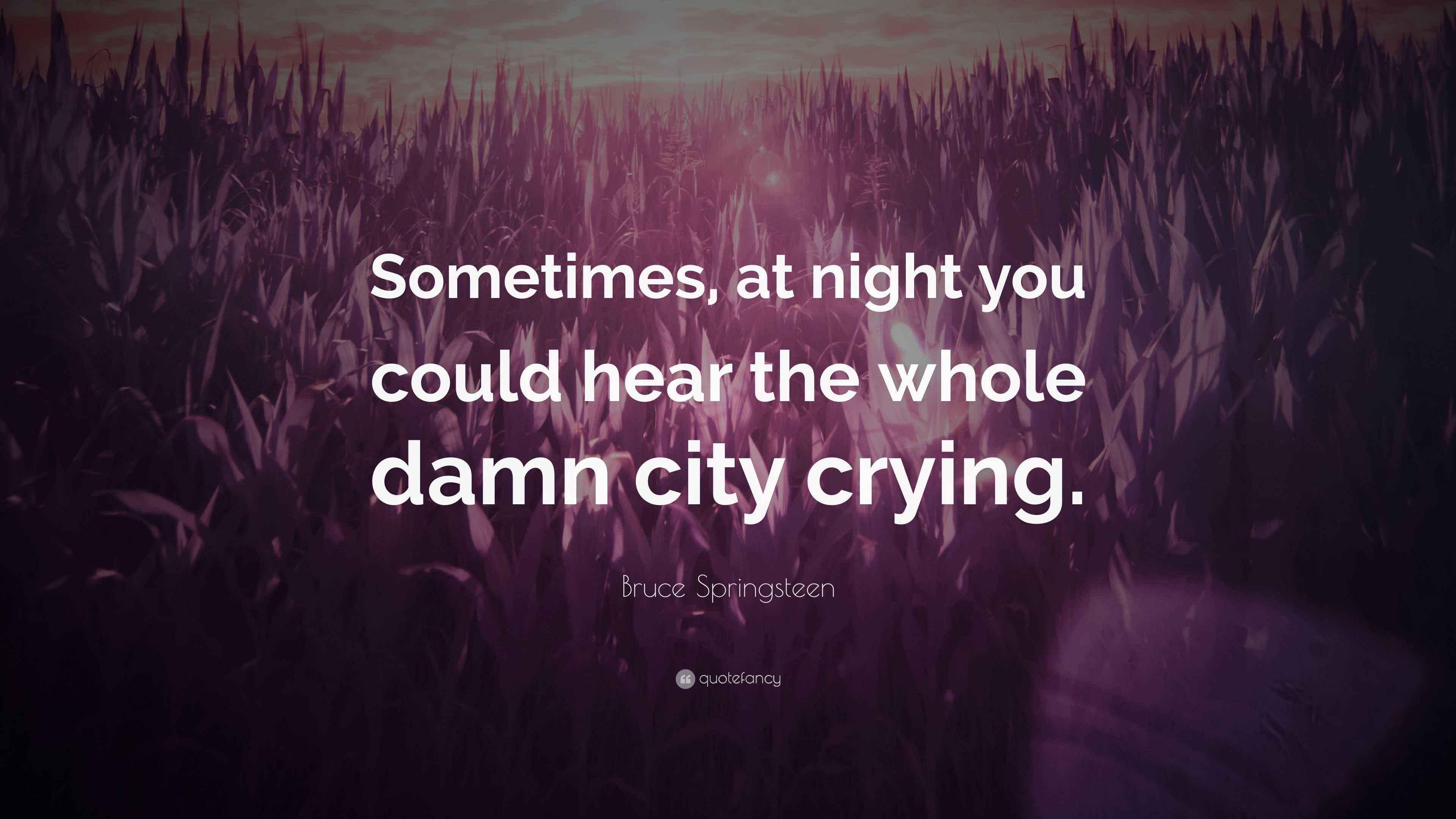 Bruce Springsteen Quote: “Sometimes, at night you could hear the whole ...