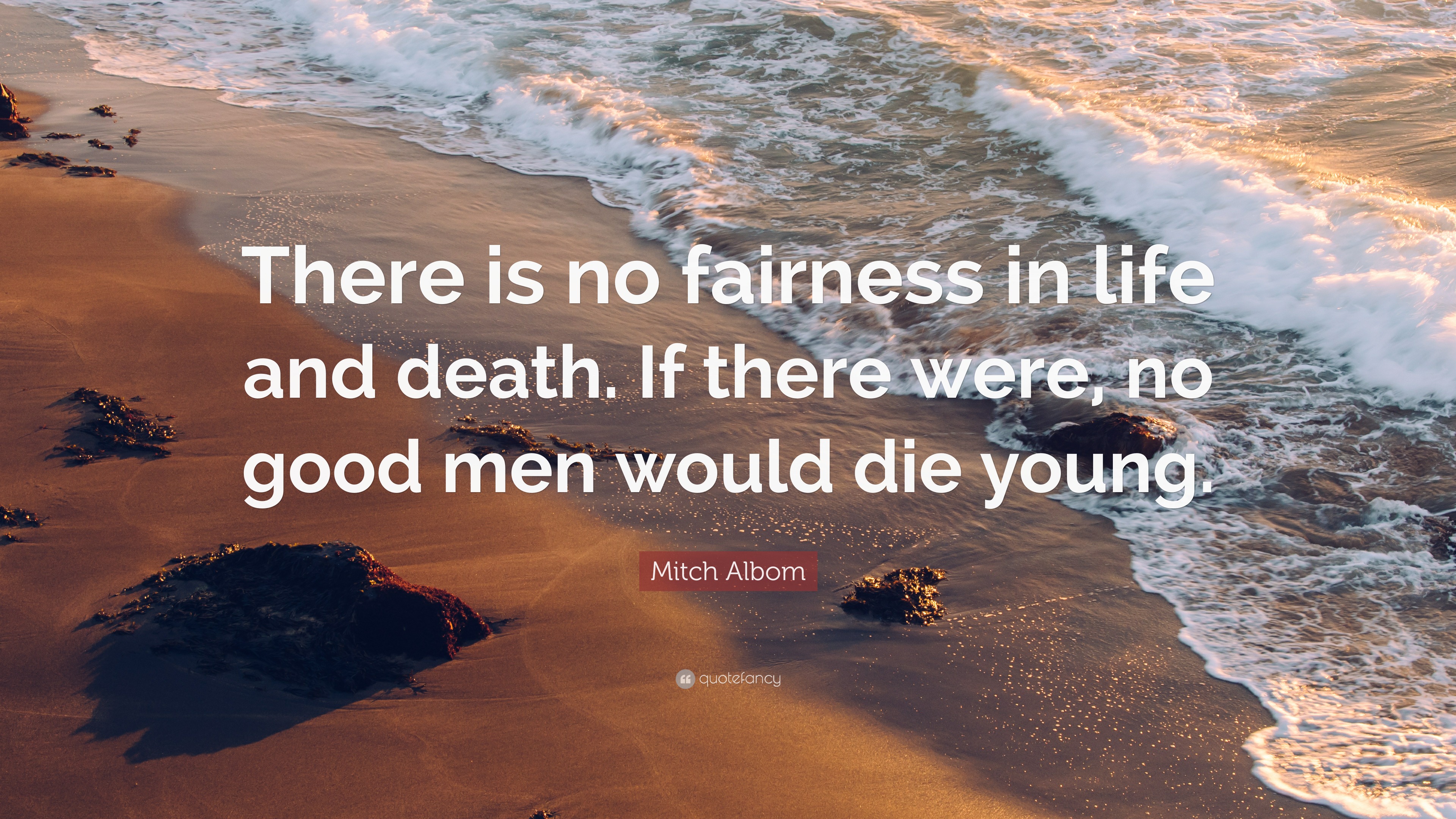 Mitch Albom Quote: “There is no fairness in life and death. If there ...