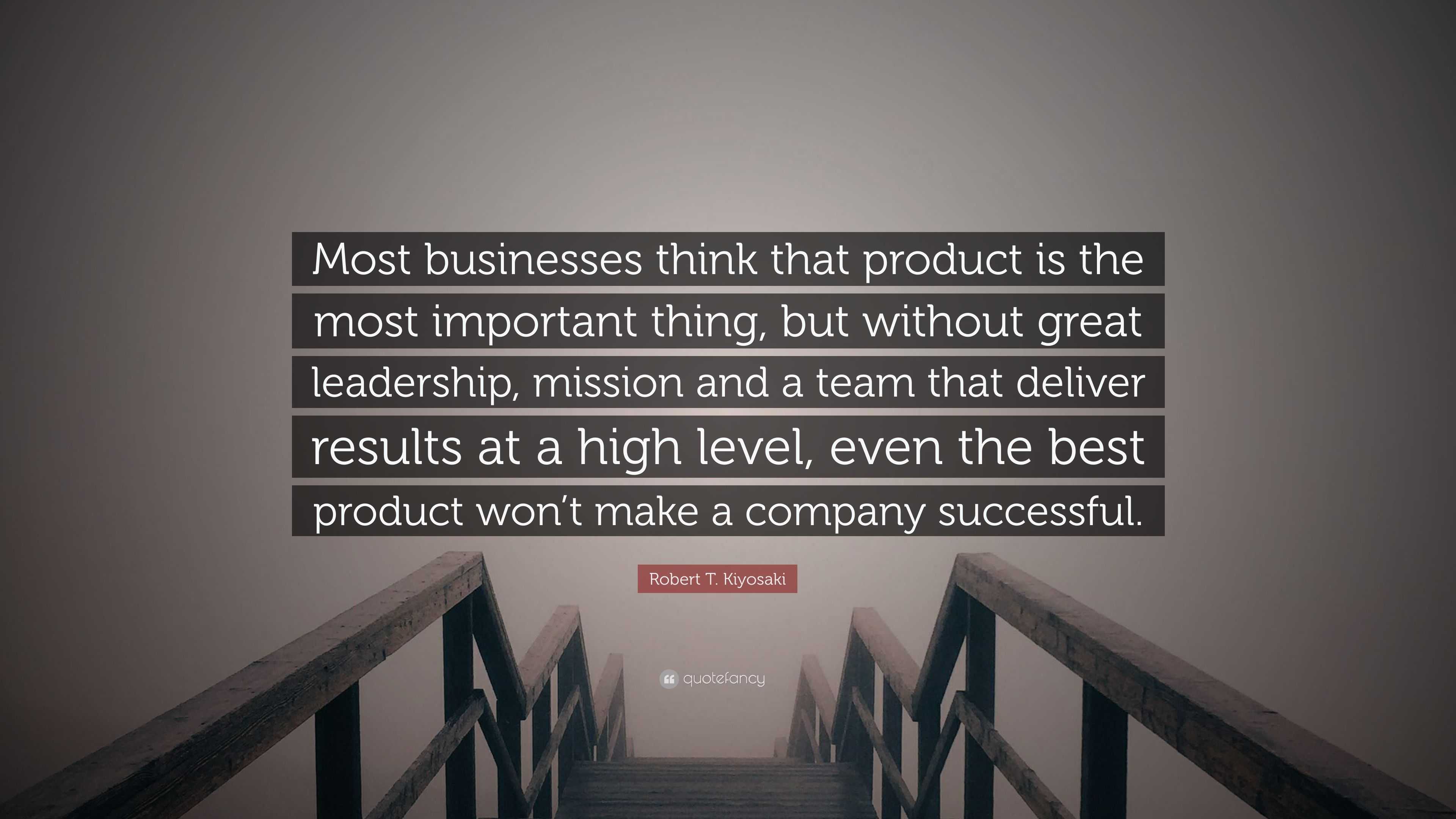 Robert T. Kiyosaki Quote: “Most businesses think that product is the ...