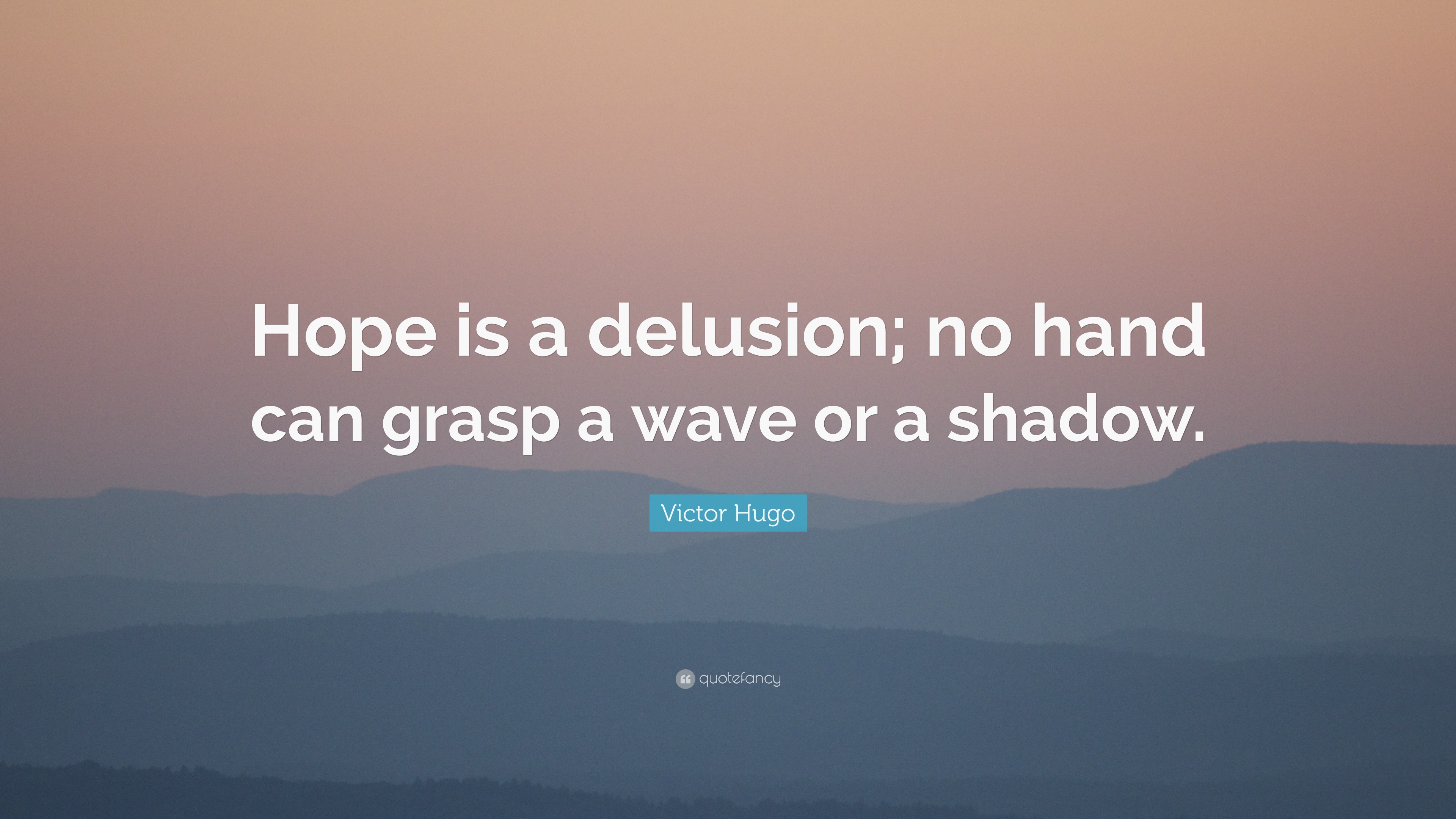 Victor Hugo Quote: “Hope is a delusion; no hand can grasp a wave or a ...