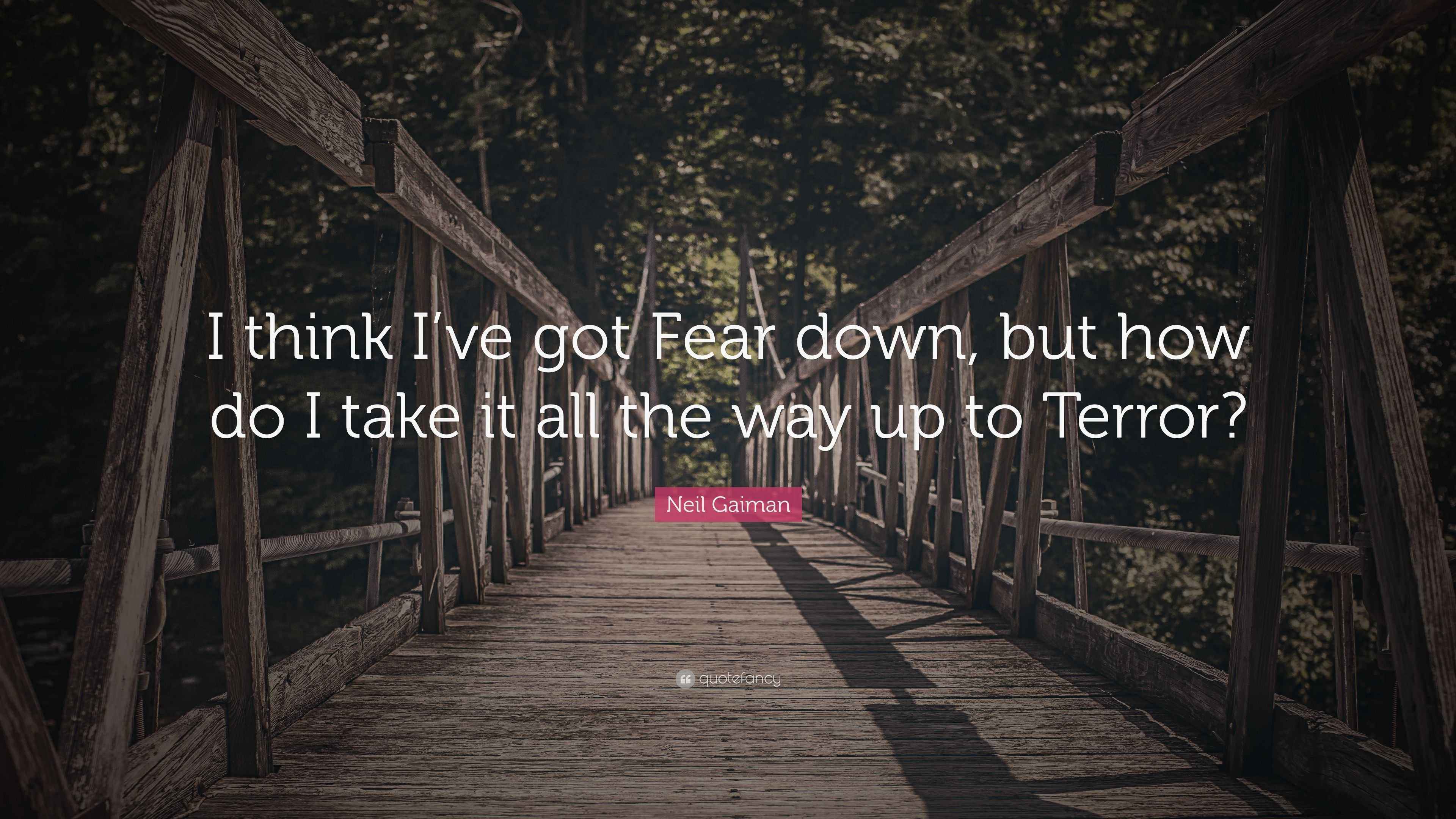 Neil Gaiman Quote: “I think I’ve got Fear down, but how do I take it ...
