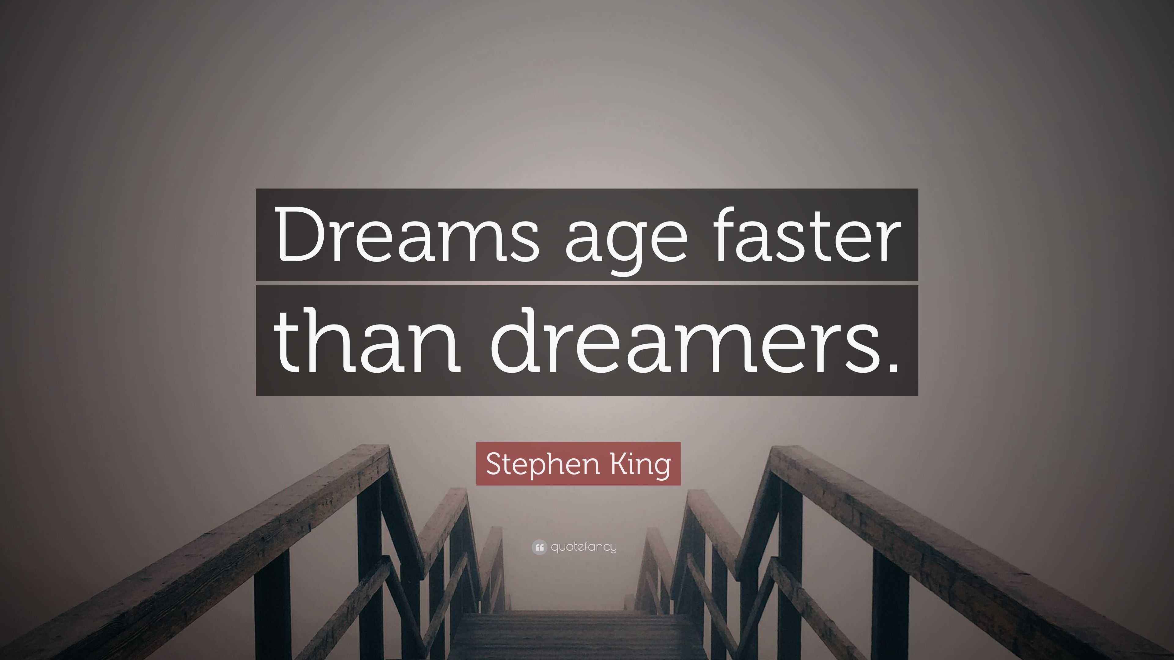 Stephen King Quote: “Dreams age faster than dreamers.”