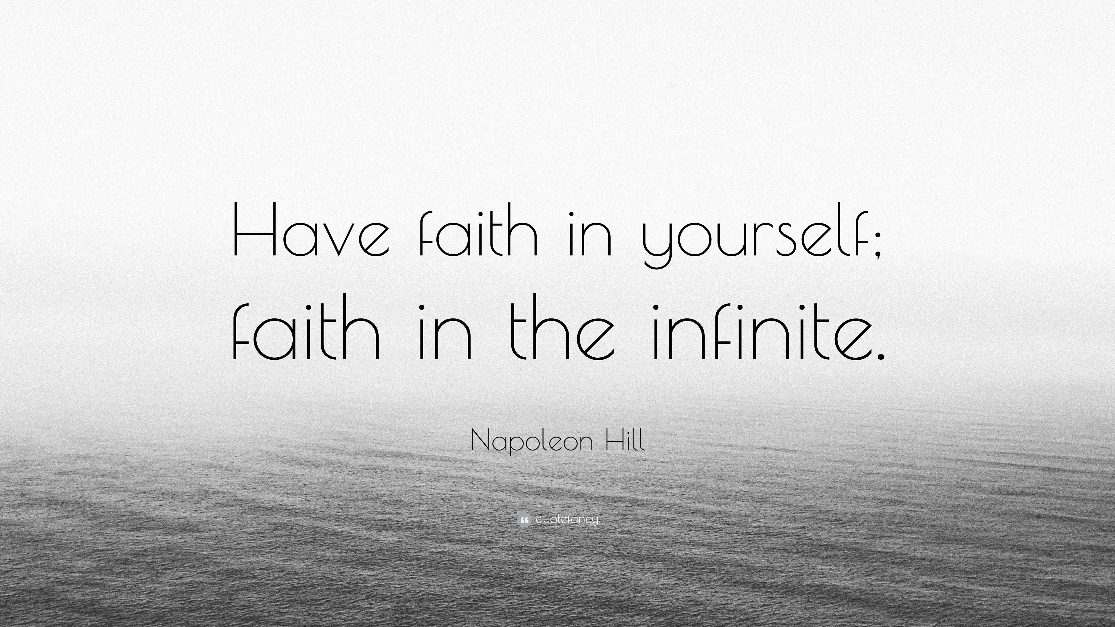Napoleon Hill Quote: “Have faith in yourself; faith in the infinite.”