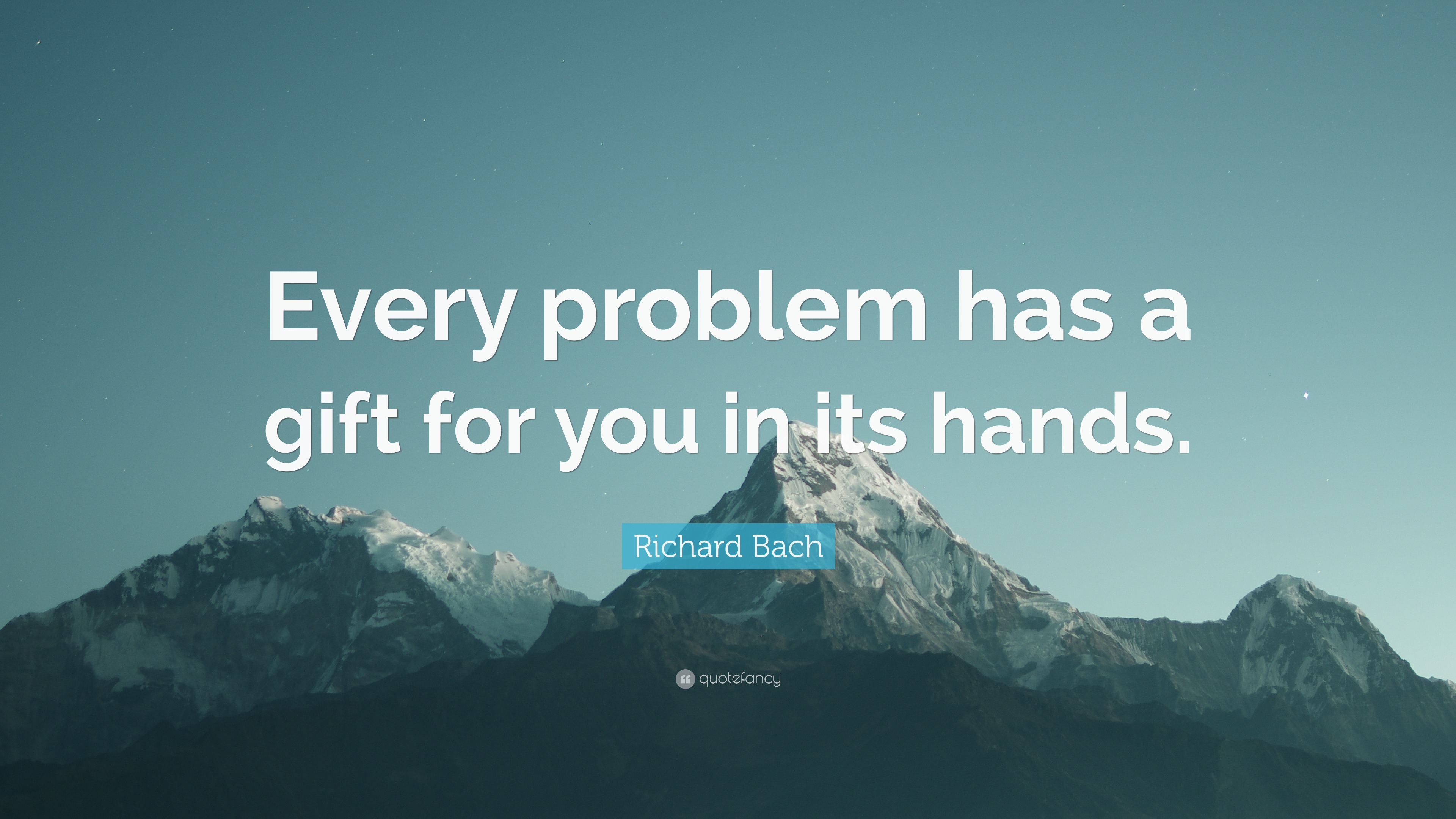 Richard Bach Quote: “Every problem has a gift for you in its hands.”