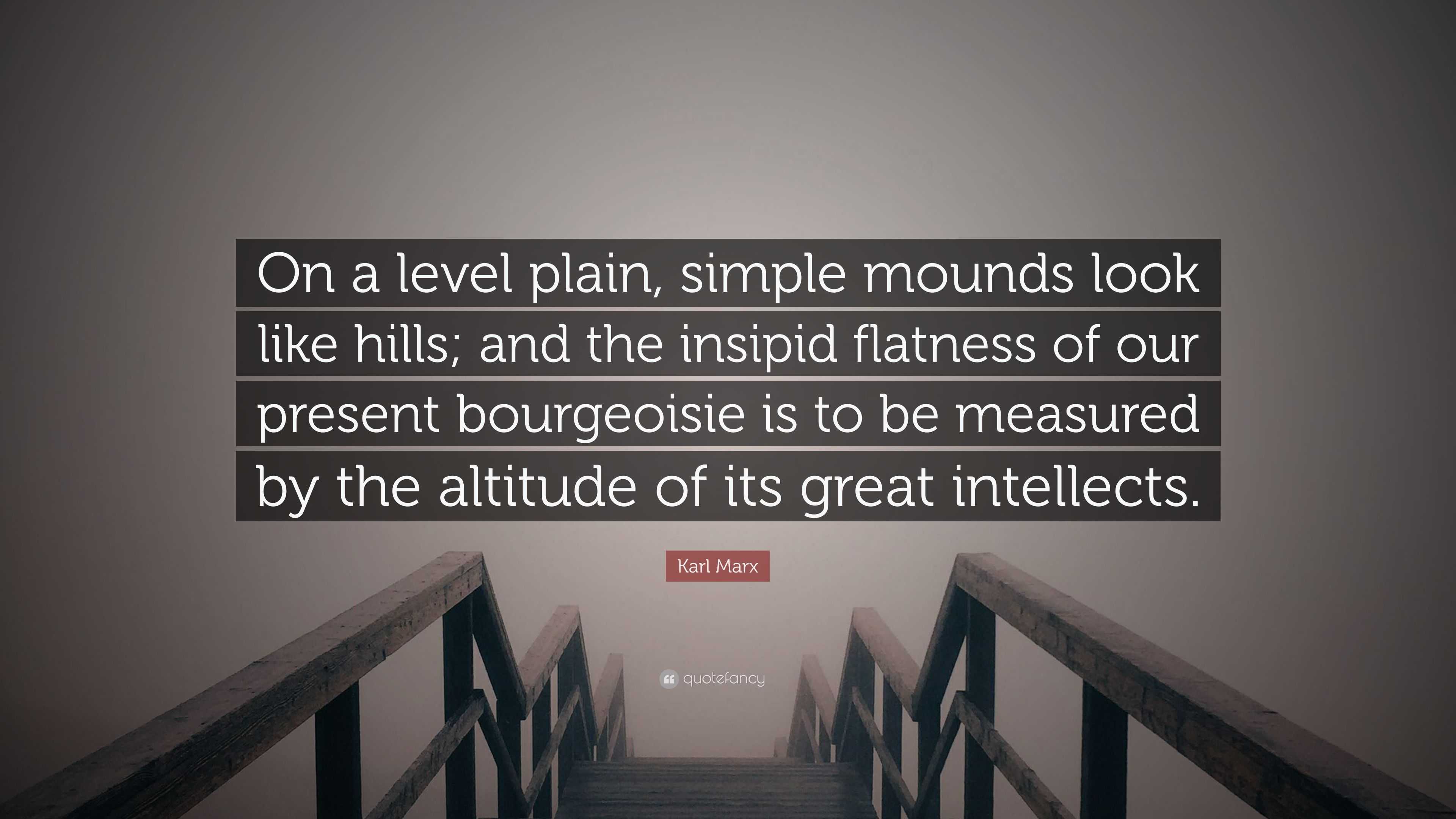 Karl Marx Quote: “On a level plain, simple mounds look like hills; and ...