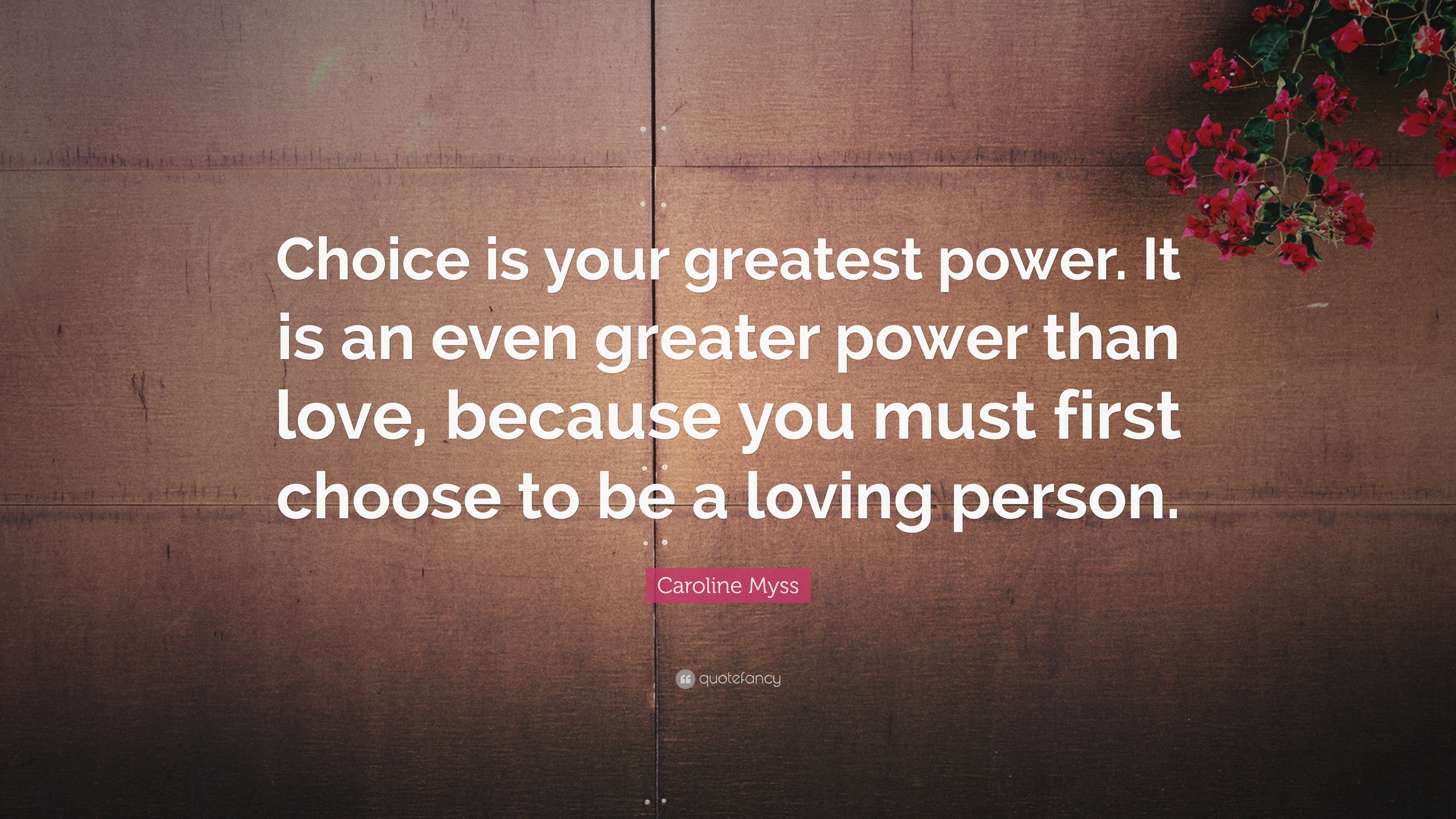 Caroline Myss Quote: “Choice is your greatest power. It is an even ...