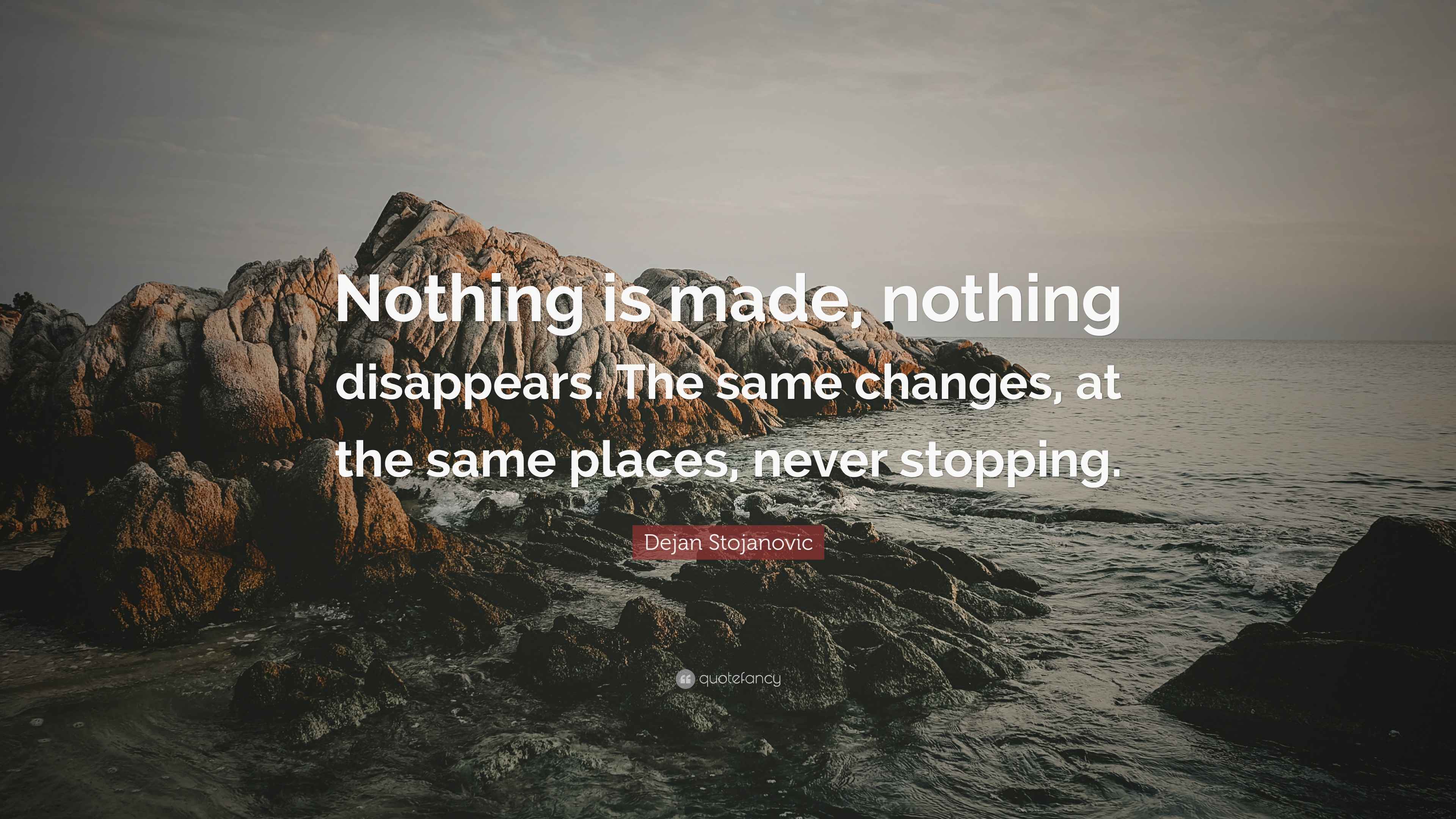 Dejan Stojanovic Quote: “Nothing is made, nothing disappears. The same ...