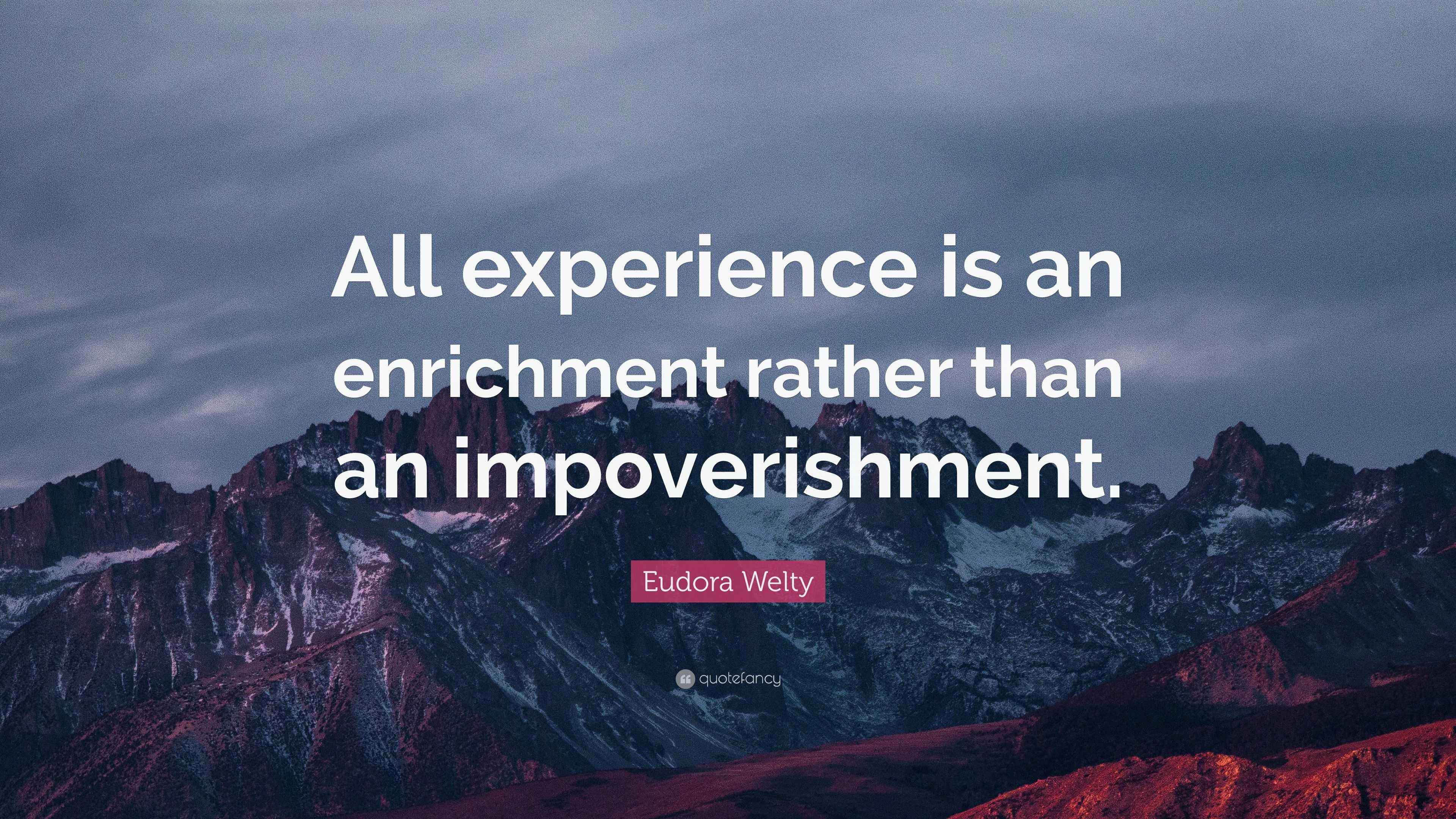 Eudora Welty Quote: “All experience is an enrichment rather than an ...