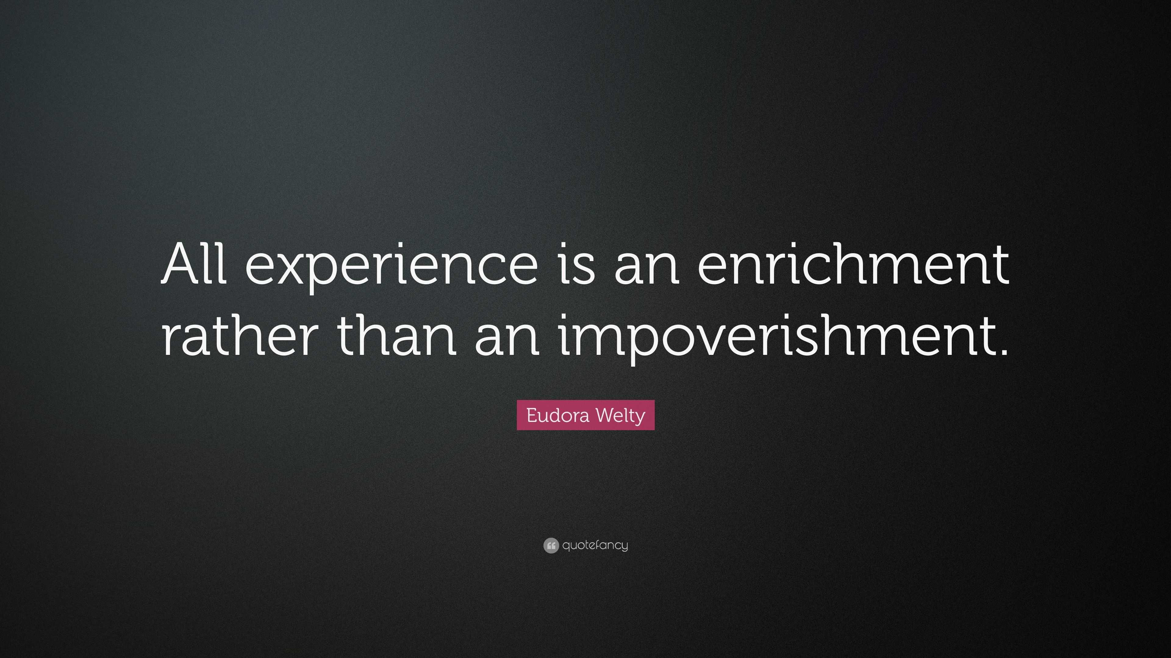 Eudora Welty Quote: “All experience is an enrichment rather than an ...