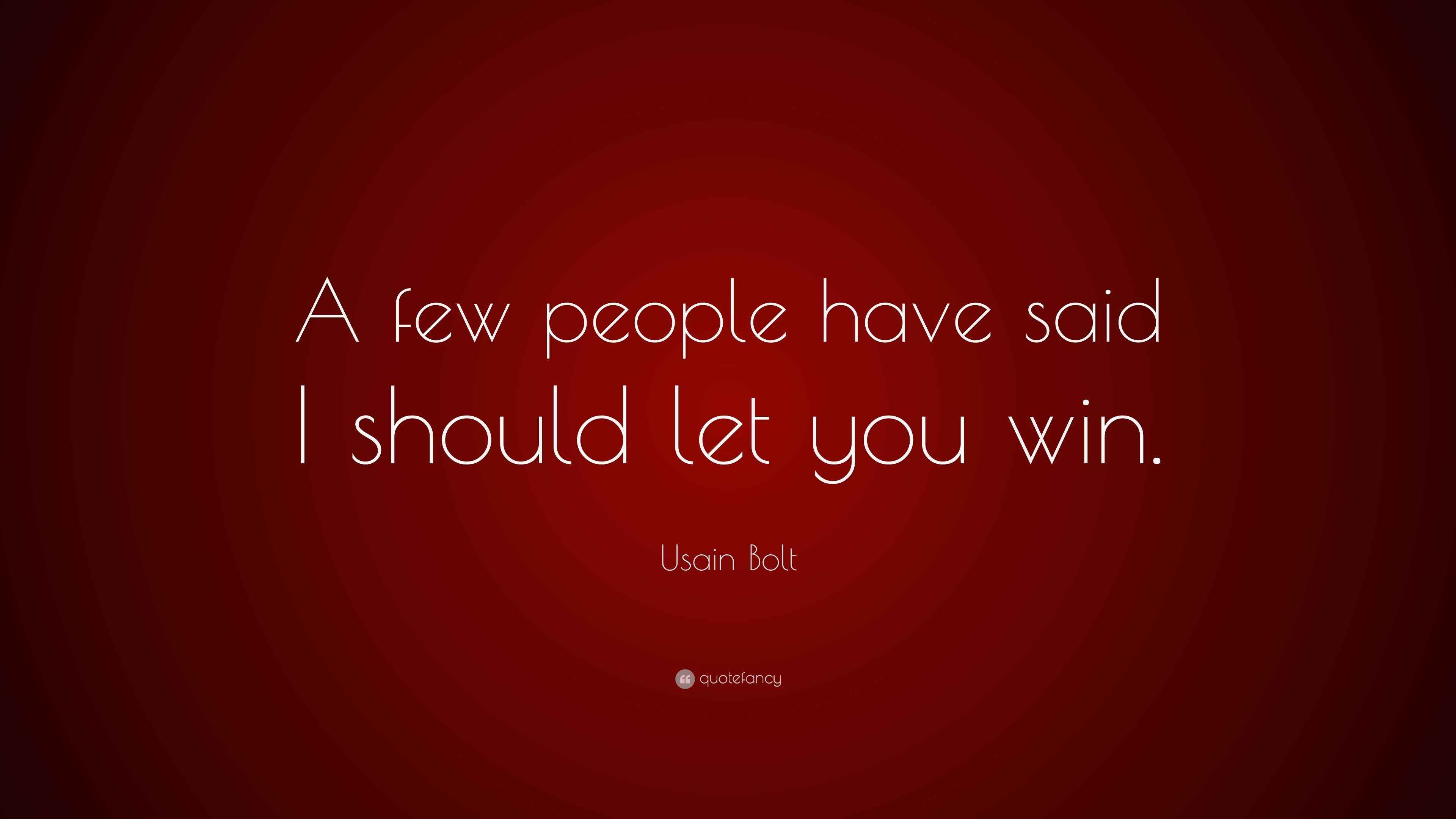 Usain Bolt Quote: “A few people have said I should let you win.”