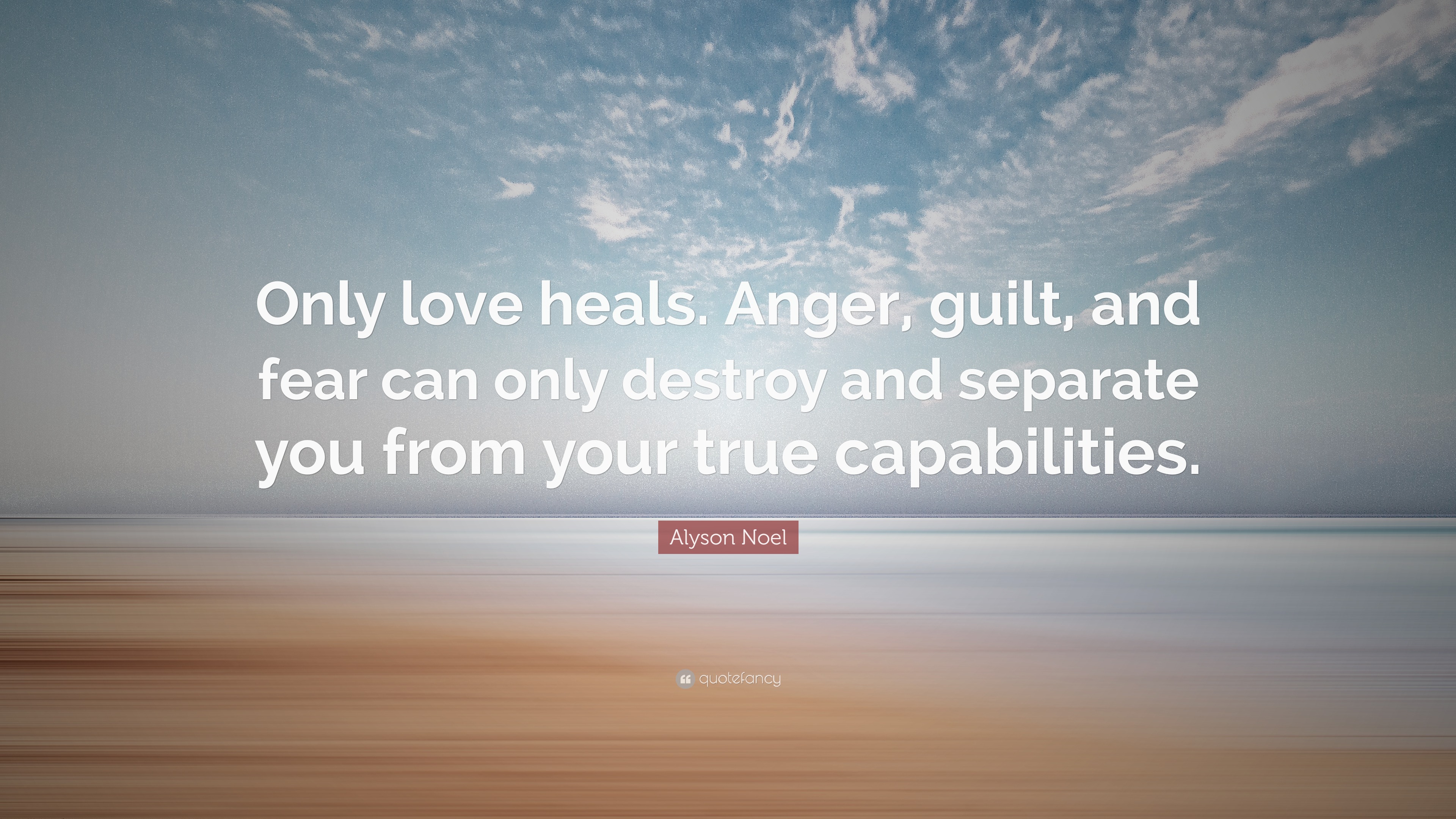 Alyson Noel Quote: “Only love heals. Anger, guilt, and fear can only ...