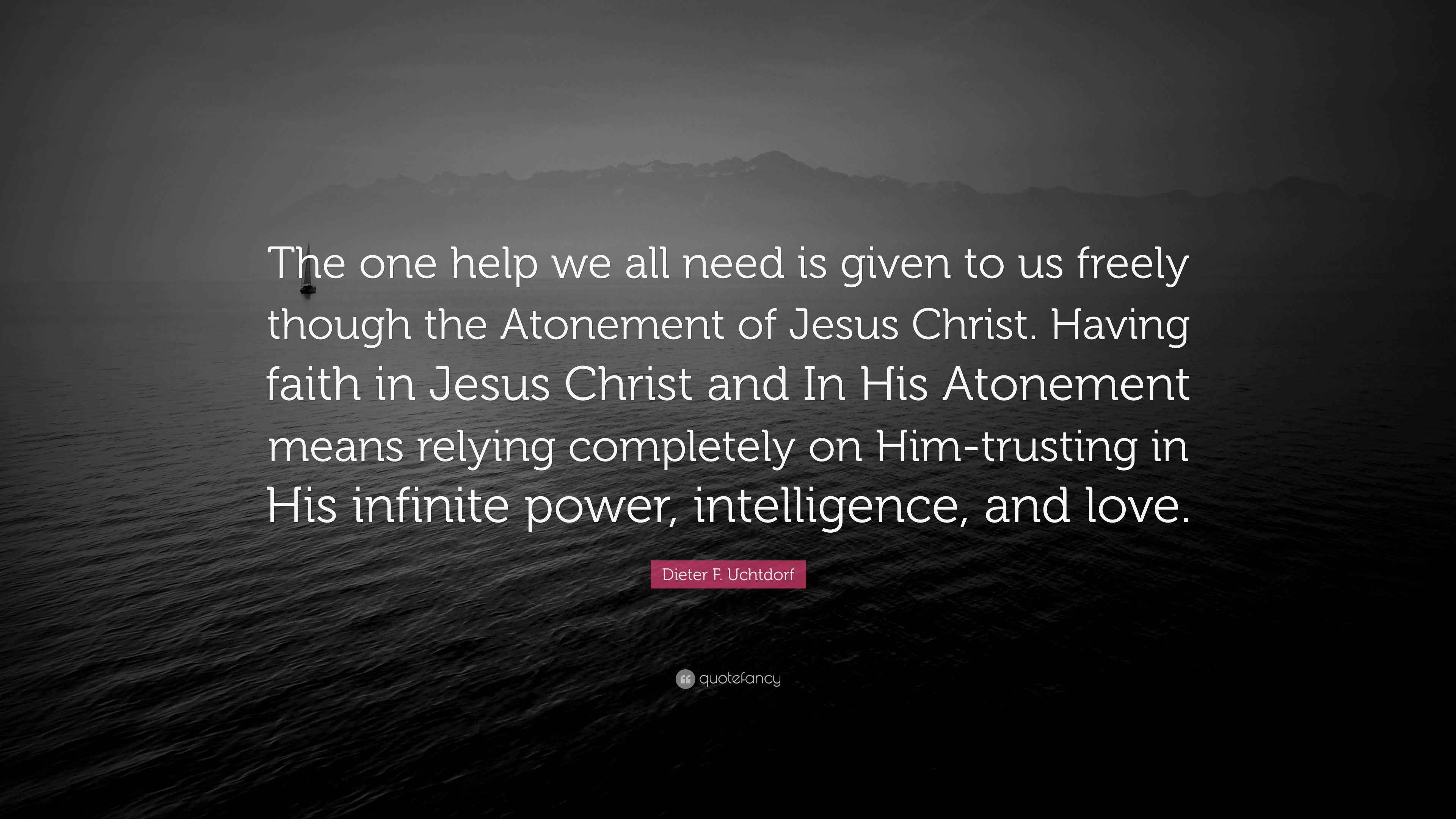 Dieter F. Uchtdorf Quote: “The one help we all need is given to us ...