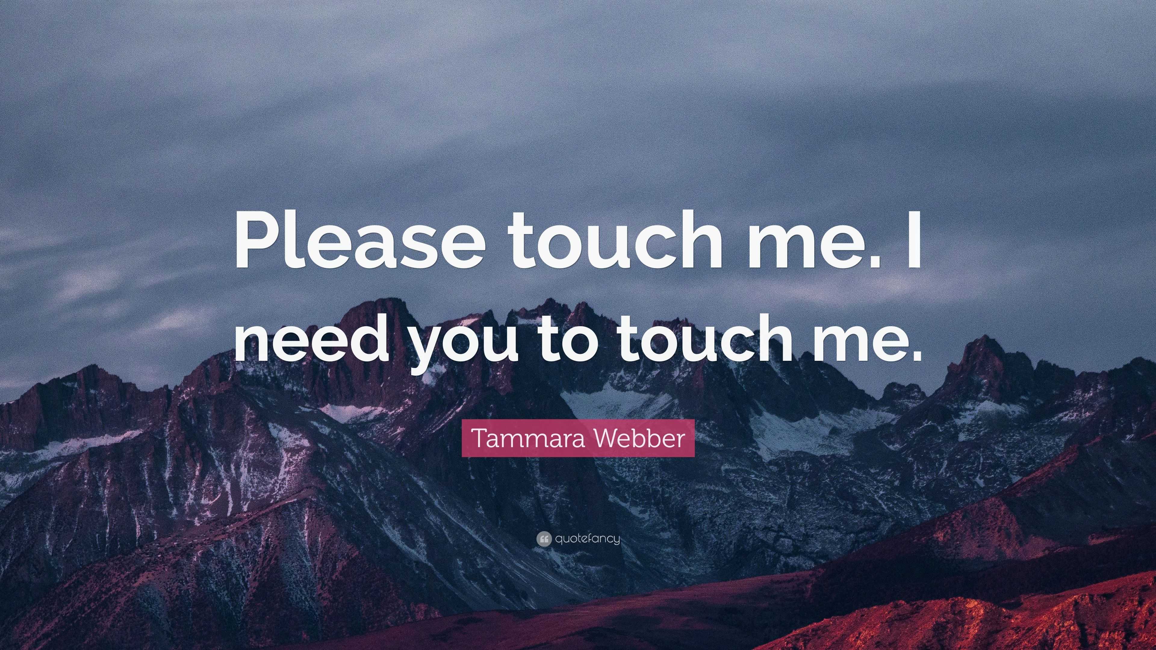 Tammara Webber Quote: “Please touch me. I need you to touch me.”