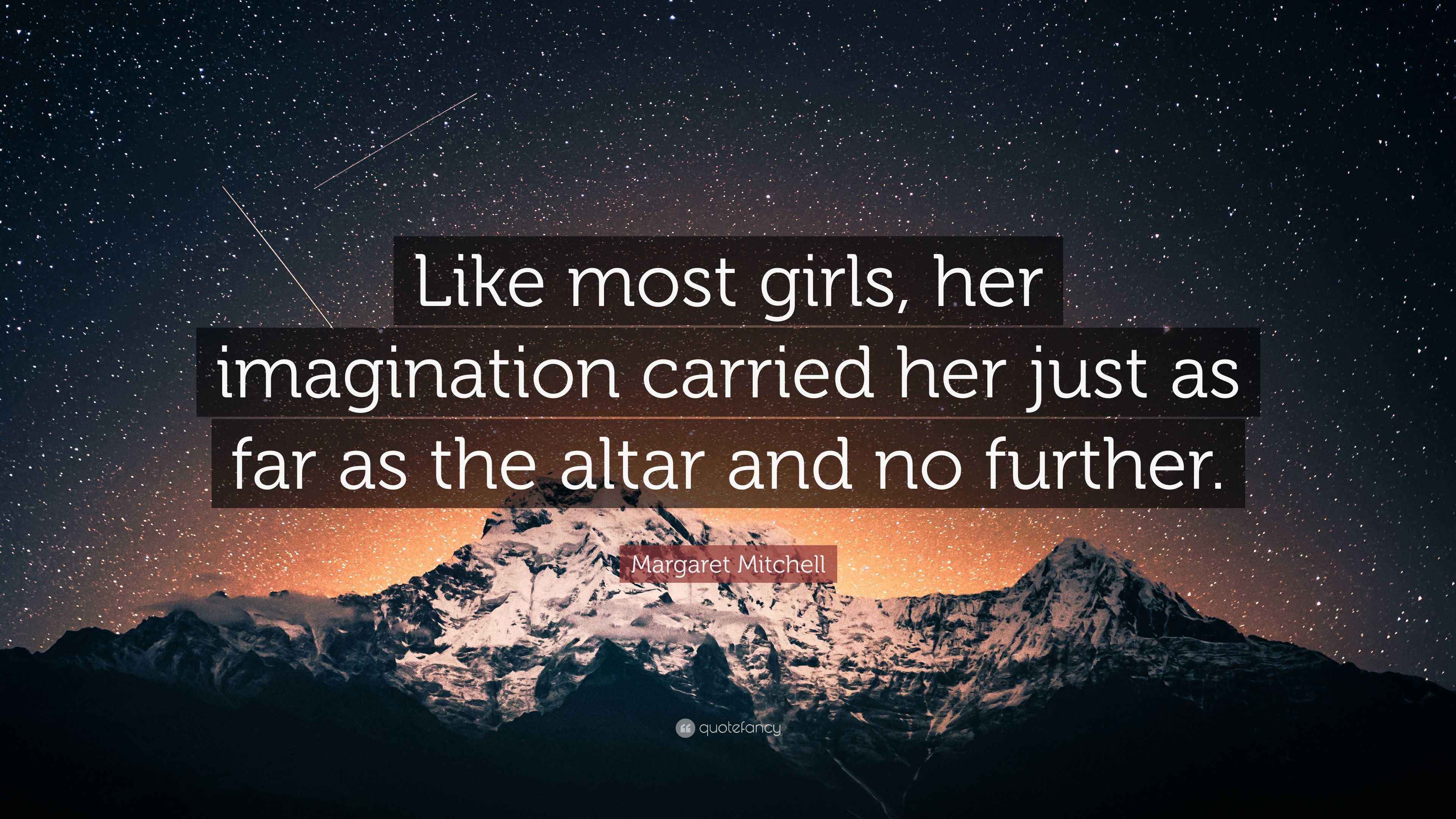 Margaret Mitchell Quote: “Like most girls, her imagination carried her ...