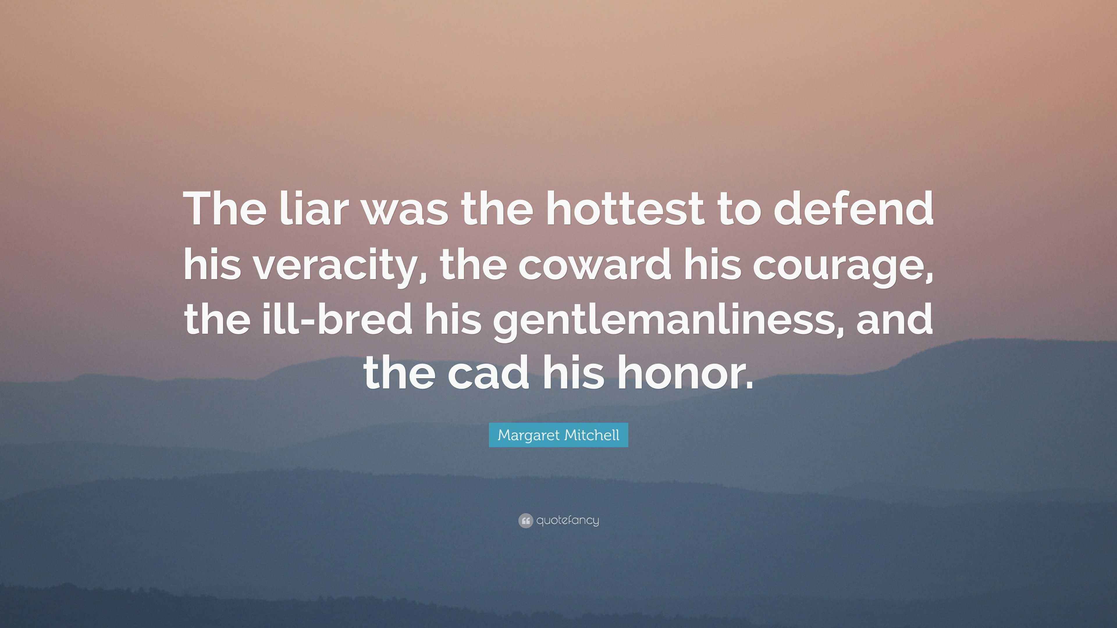 Margaret Mitchell Quote: “The liar was the hottest to defend his ...