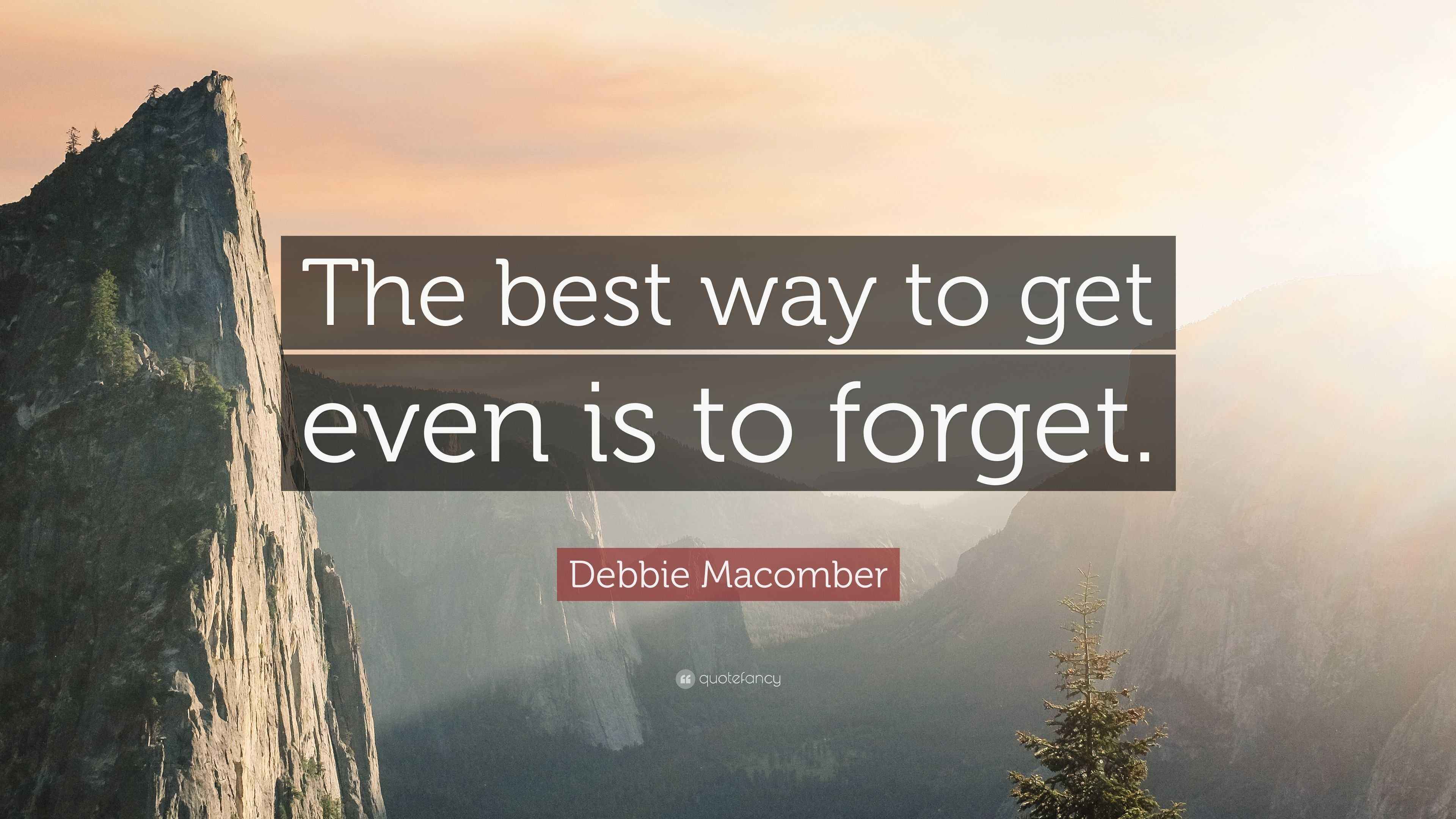 Debbie Macomber Quote: “The best way to get even is to forget.”