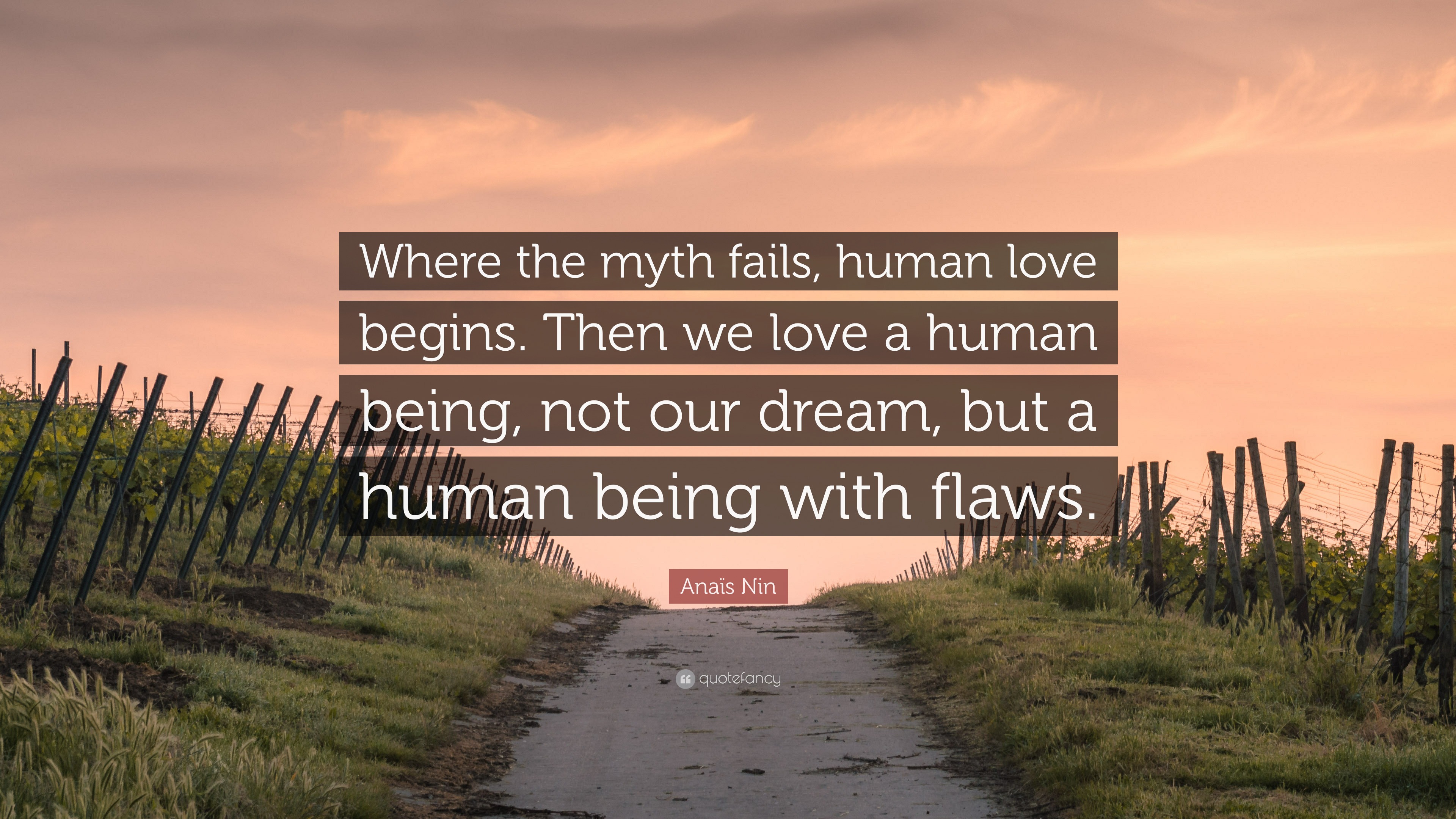 Anaïs Nin Quote: “Where the myth fails, human love begins. Then we love ...