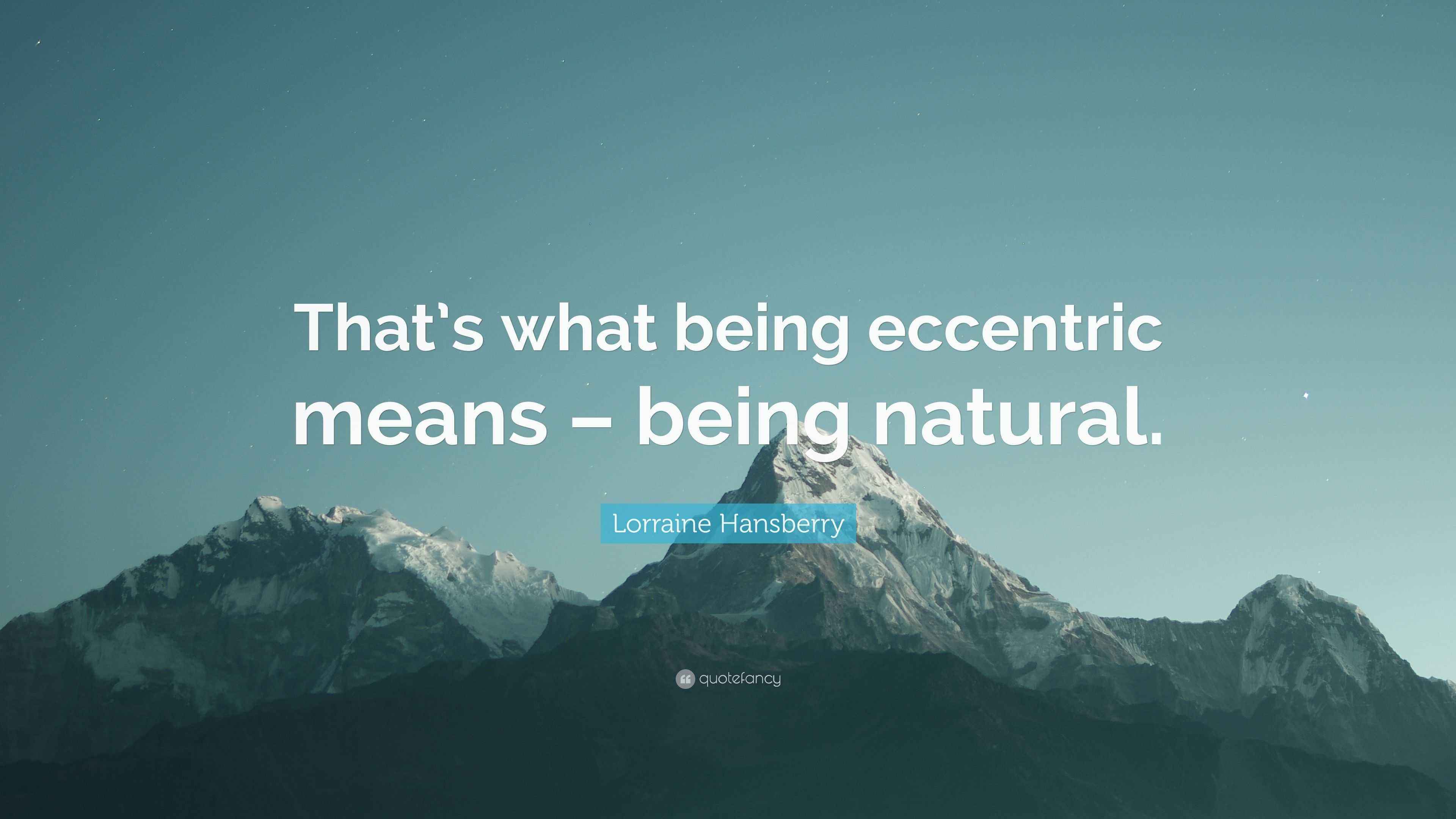 Lorraine Hansberry Quote: “That’s what being eccentric means – being ...