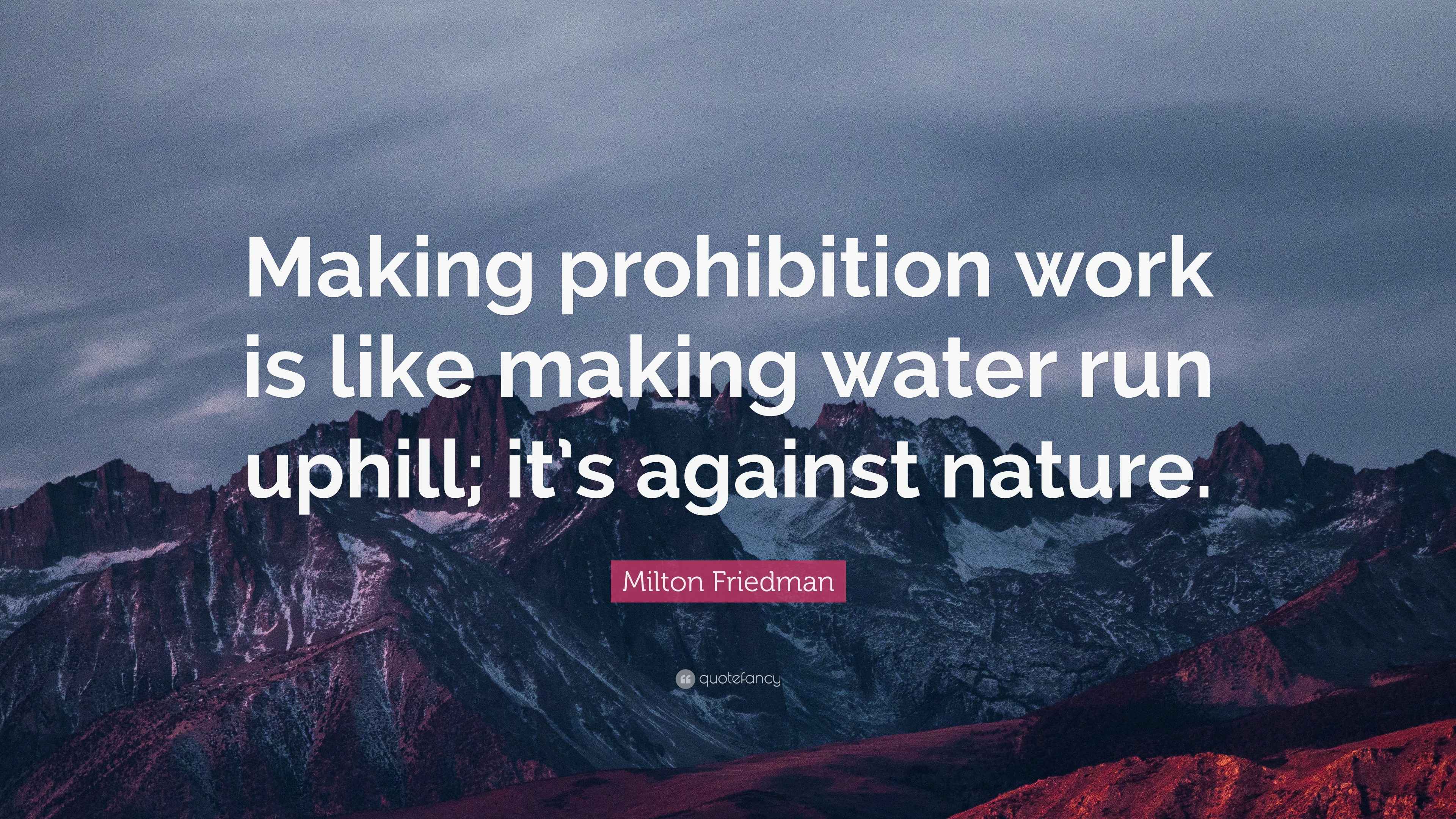 Milton Friedman Quote: “Making prohibition work is like making water ...
