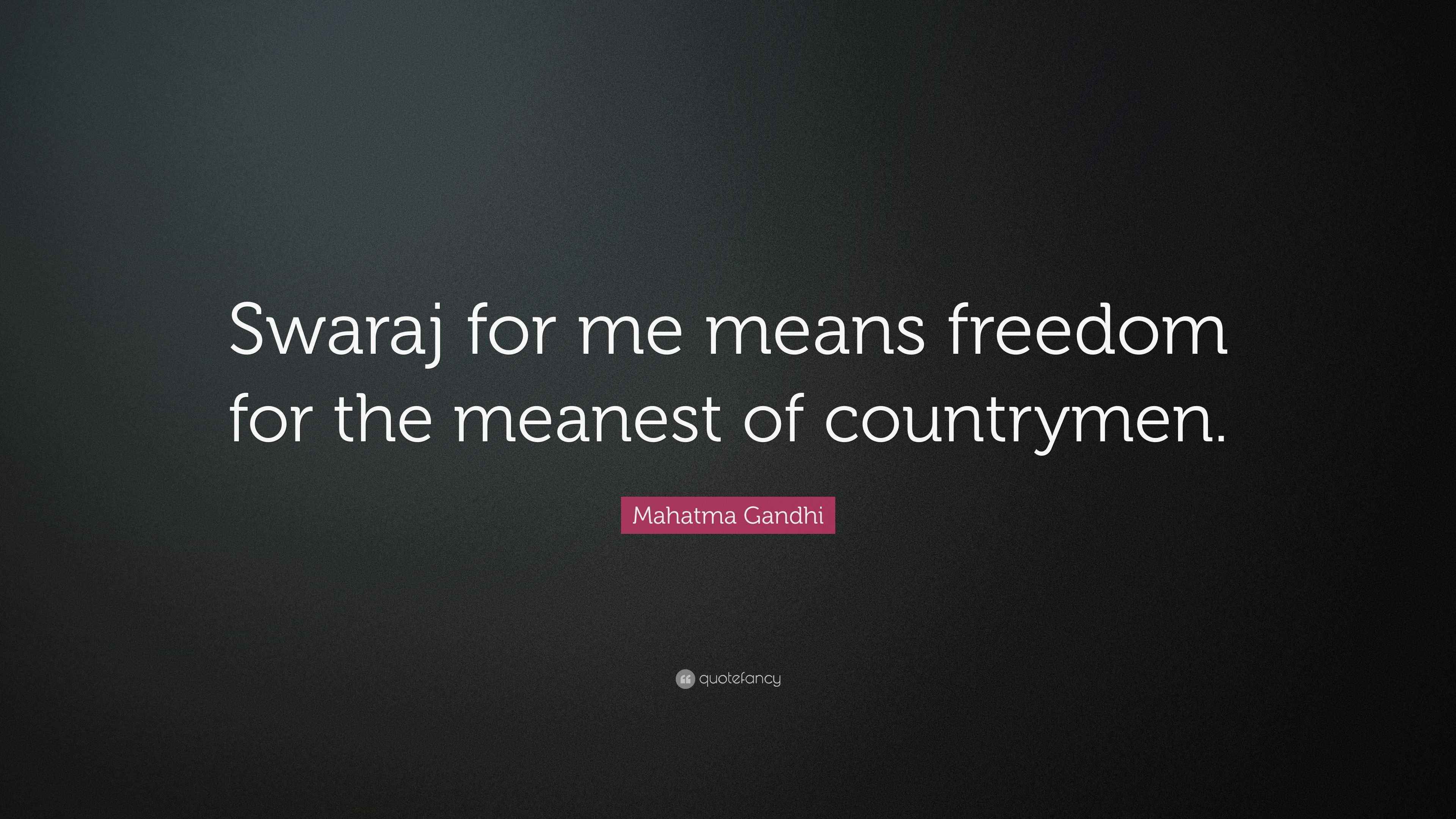 Mahatma Gandhi Quote: “Swaraj for me means freedom for the meanest of ...