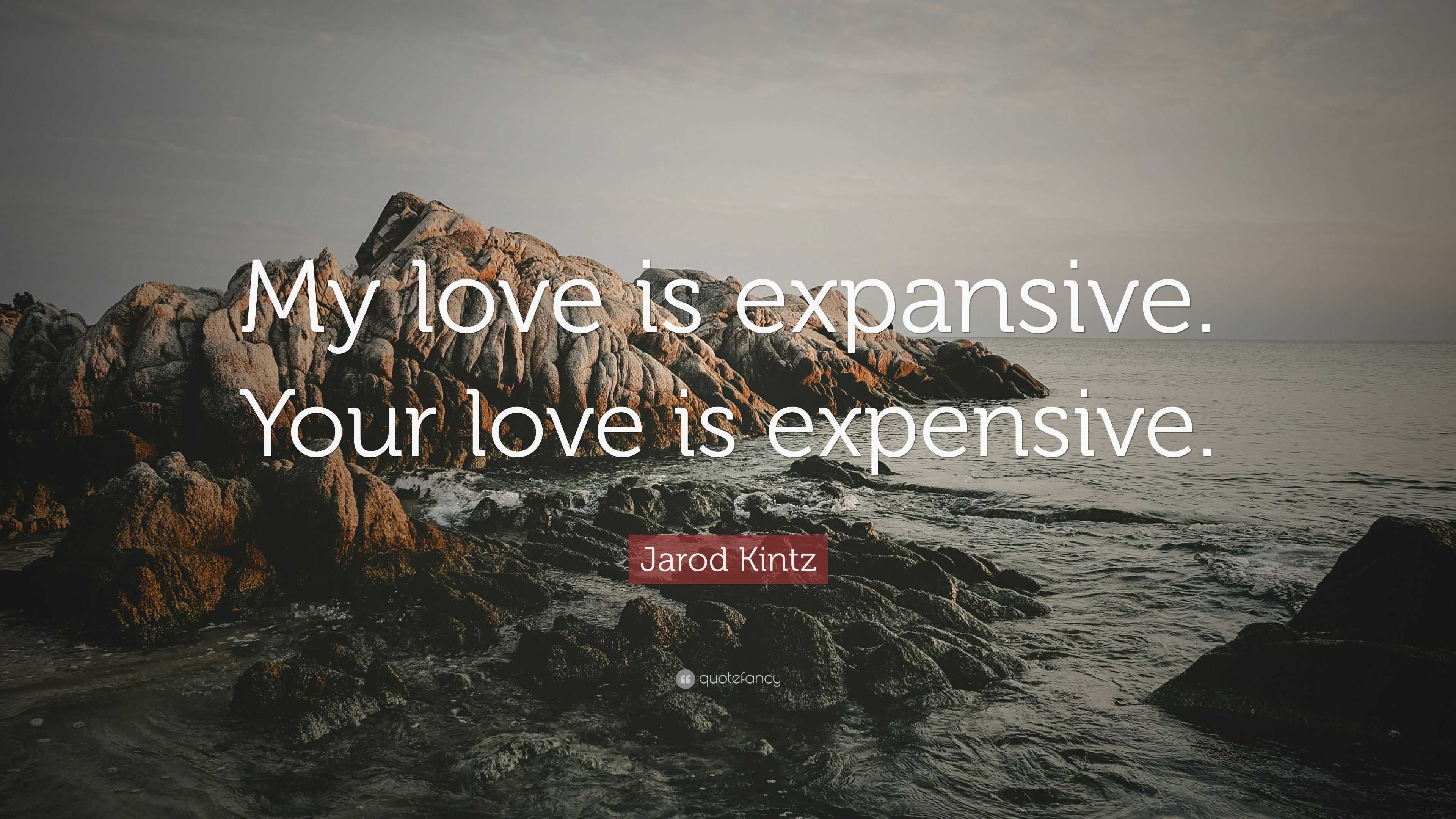 Jarod Kintz Quote: “My love is expansive. Your love is expensive.”