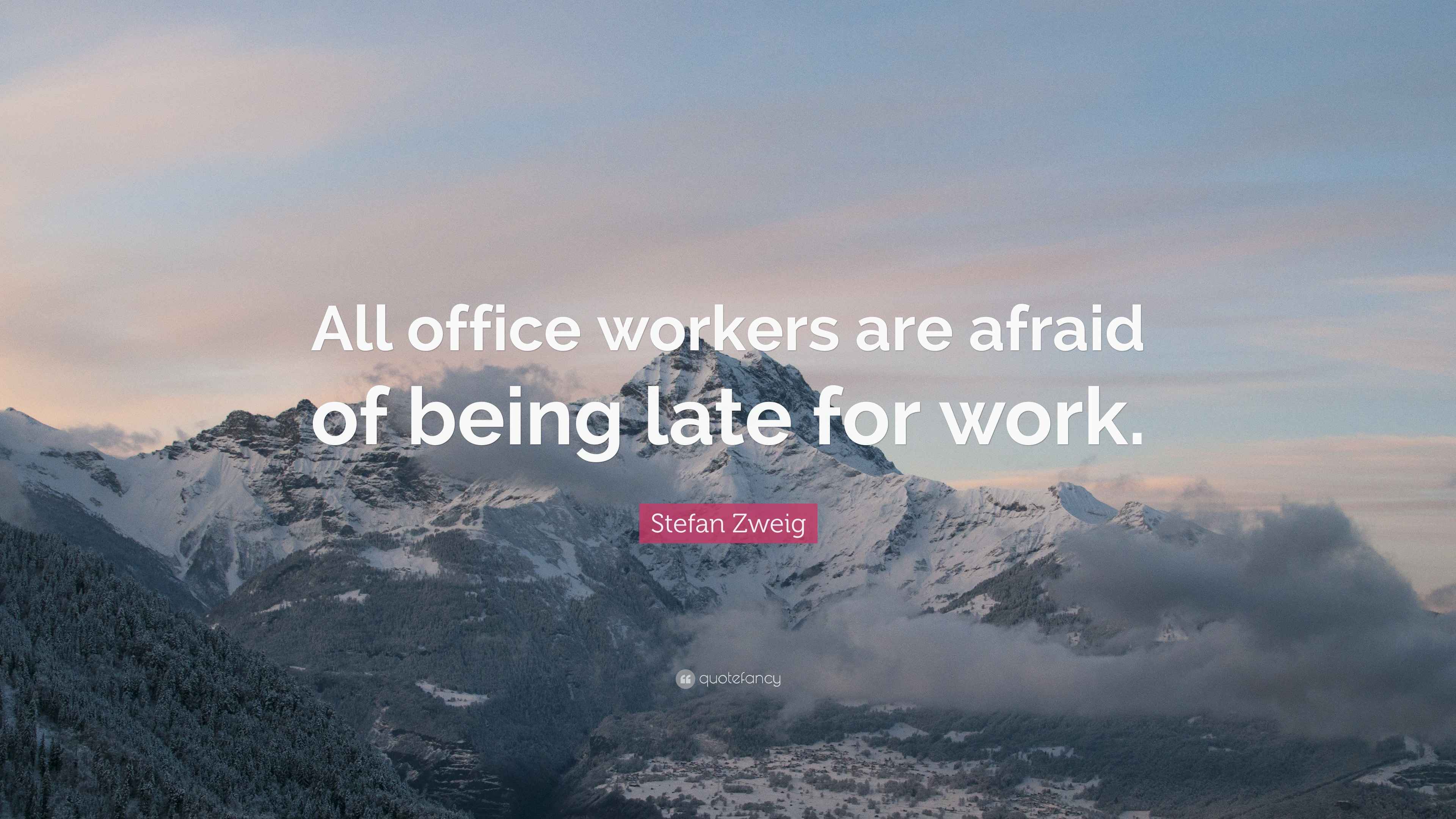Stefan Zweig Quote: “All office workers are afraid of being late for work.”