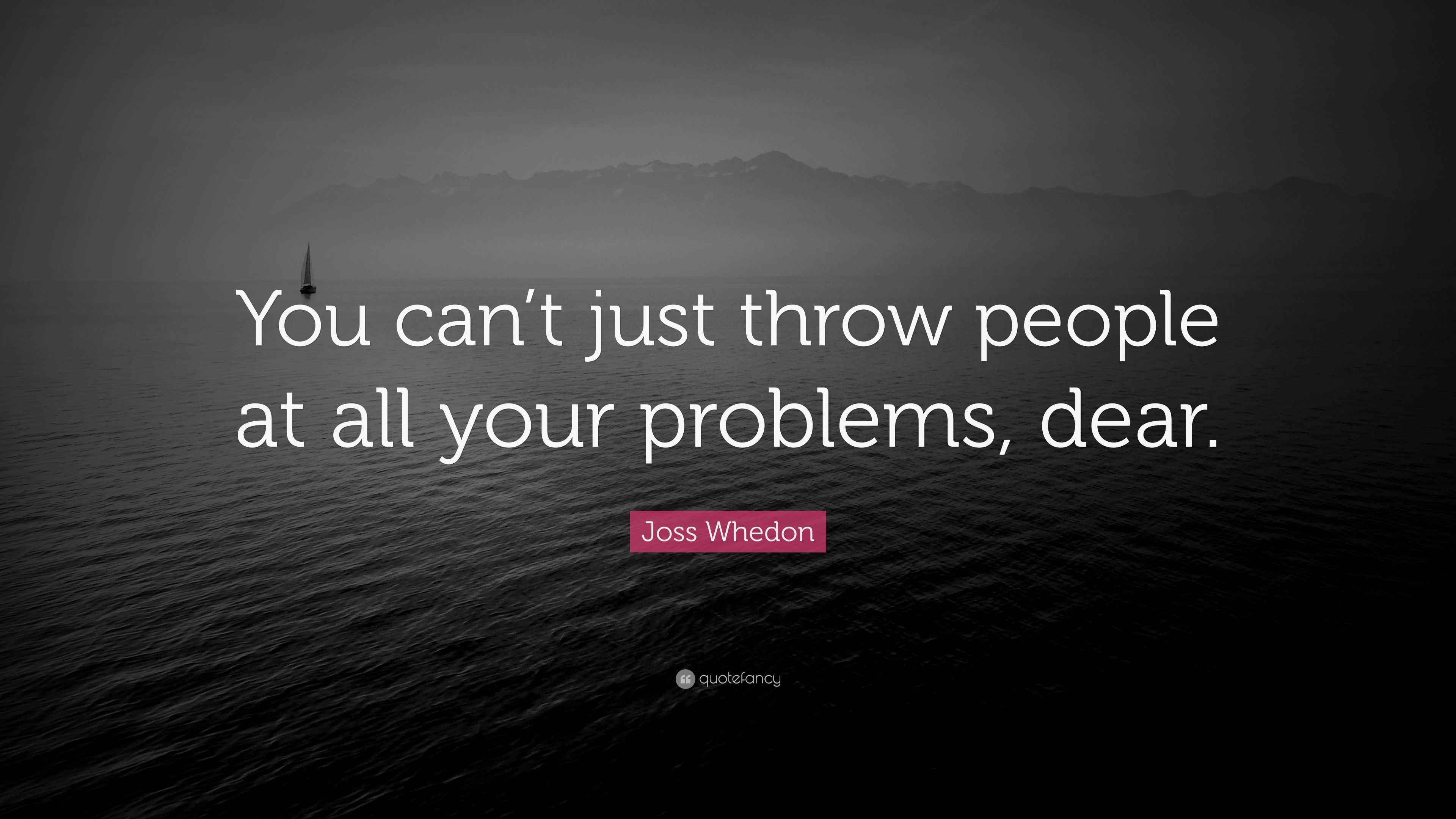 Joss Whedon Quote: “You can’t just throw people at all your problems ...