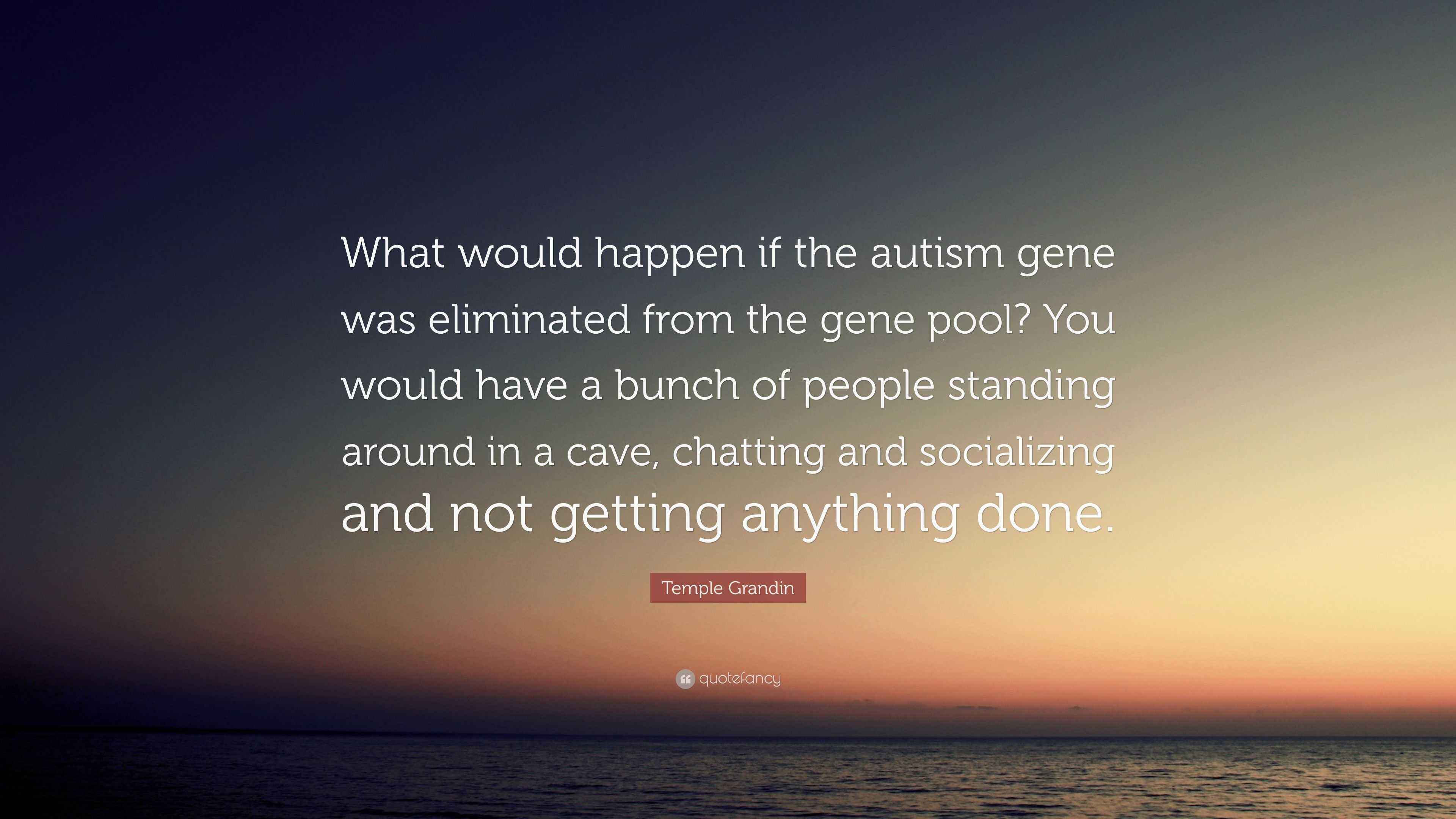 Temple Grandin Quote: “What would happen if the autism gene was ...