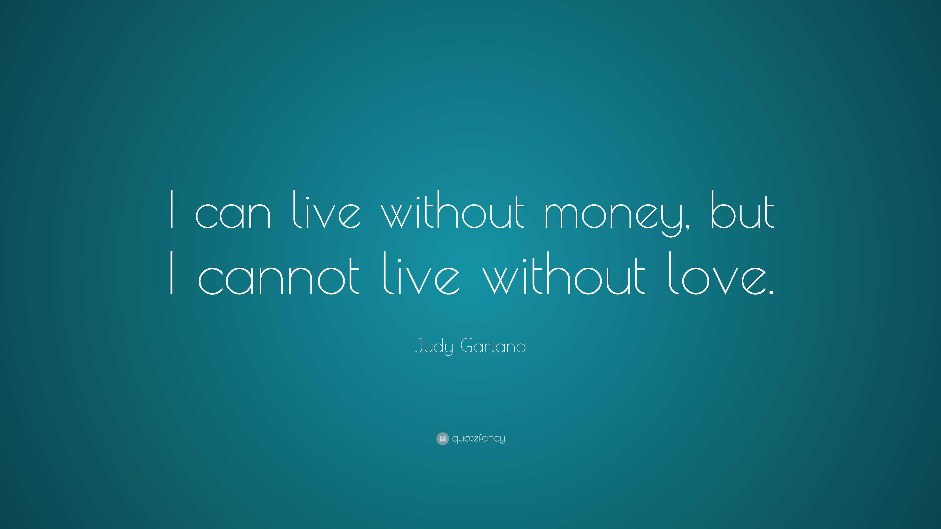 Judy Garland Quote: “I can live without money, but I cannot live ...