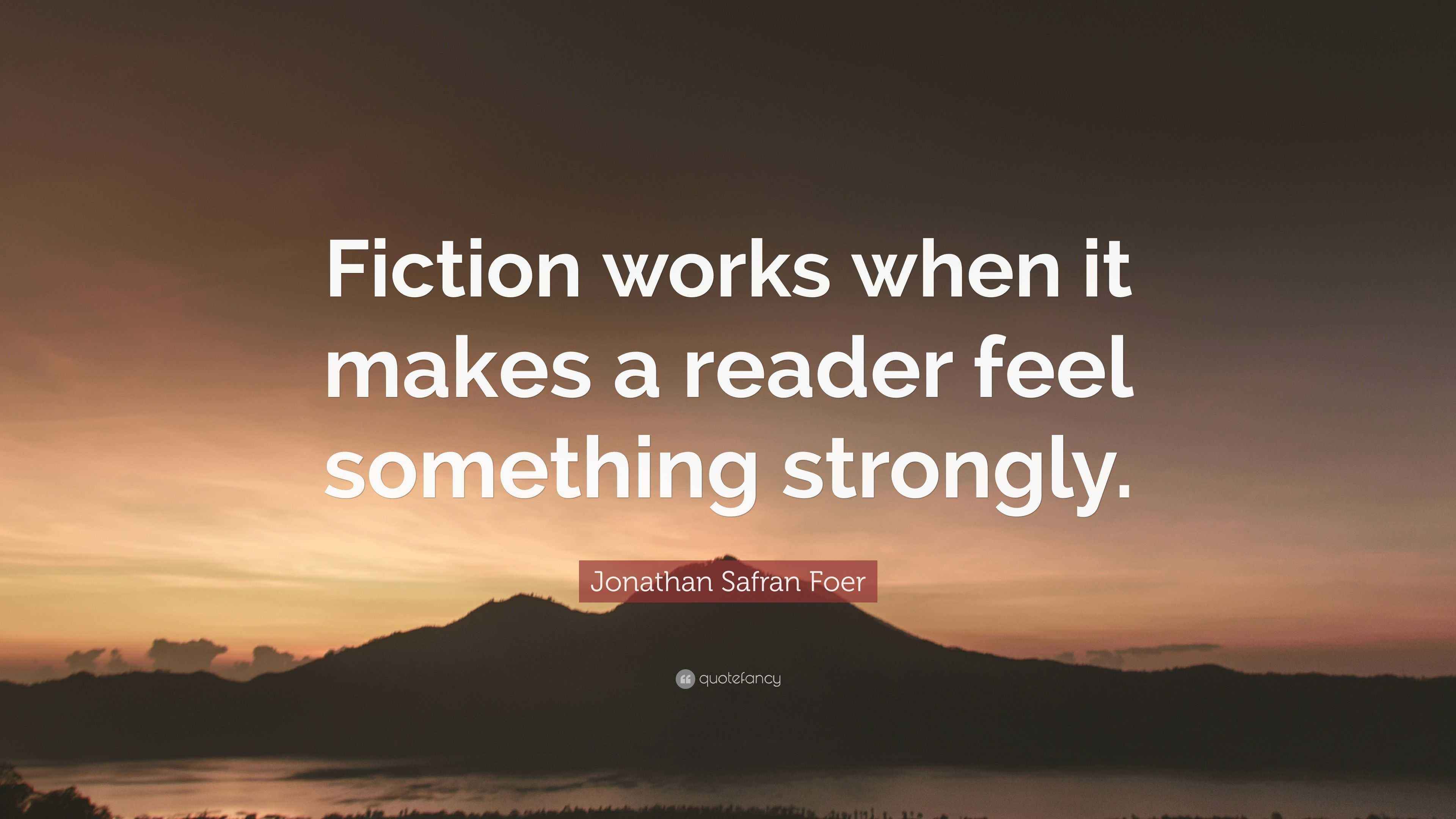 Jonathan Safran Foer Quote: “Fiction works when it makes a reader feel ...
