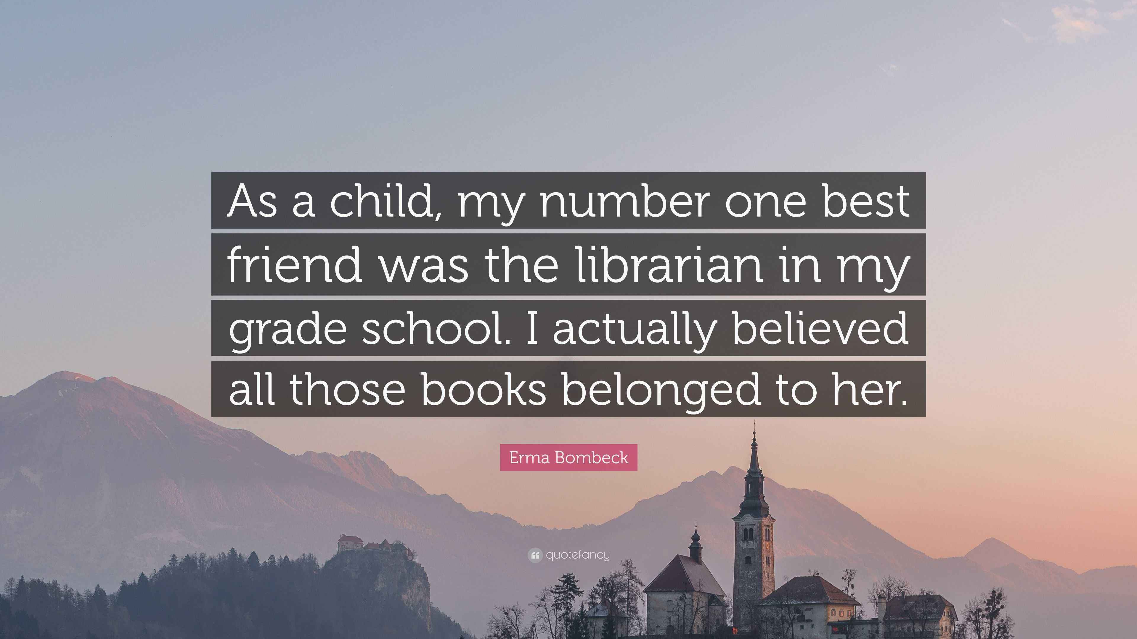Erma Bombeck Quote: “As a child, my number one best friend was the ...