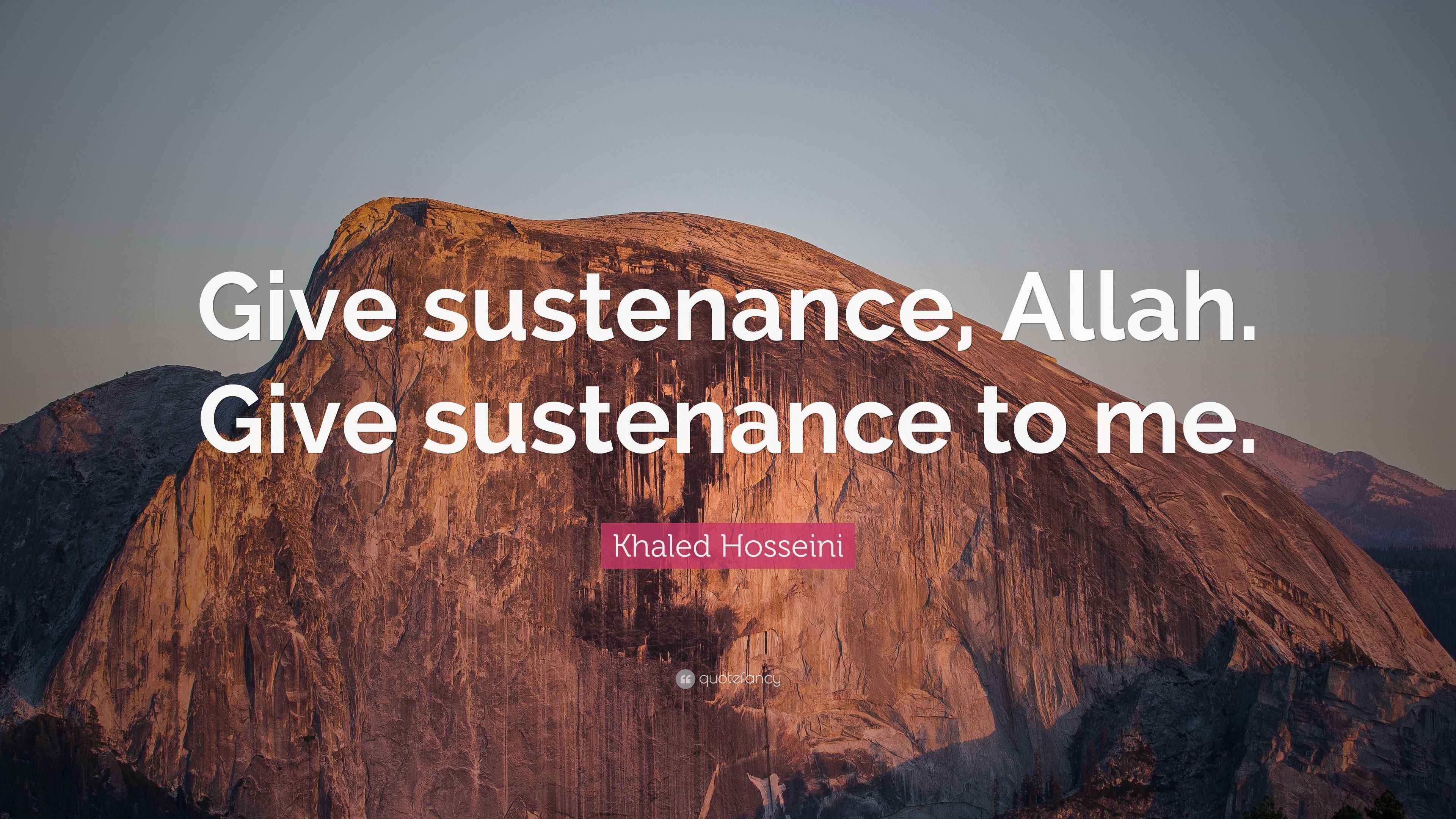 Khaled Hosseini Quote: “Give sustenance, Allah. Give sustenance to me.”