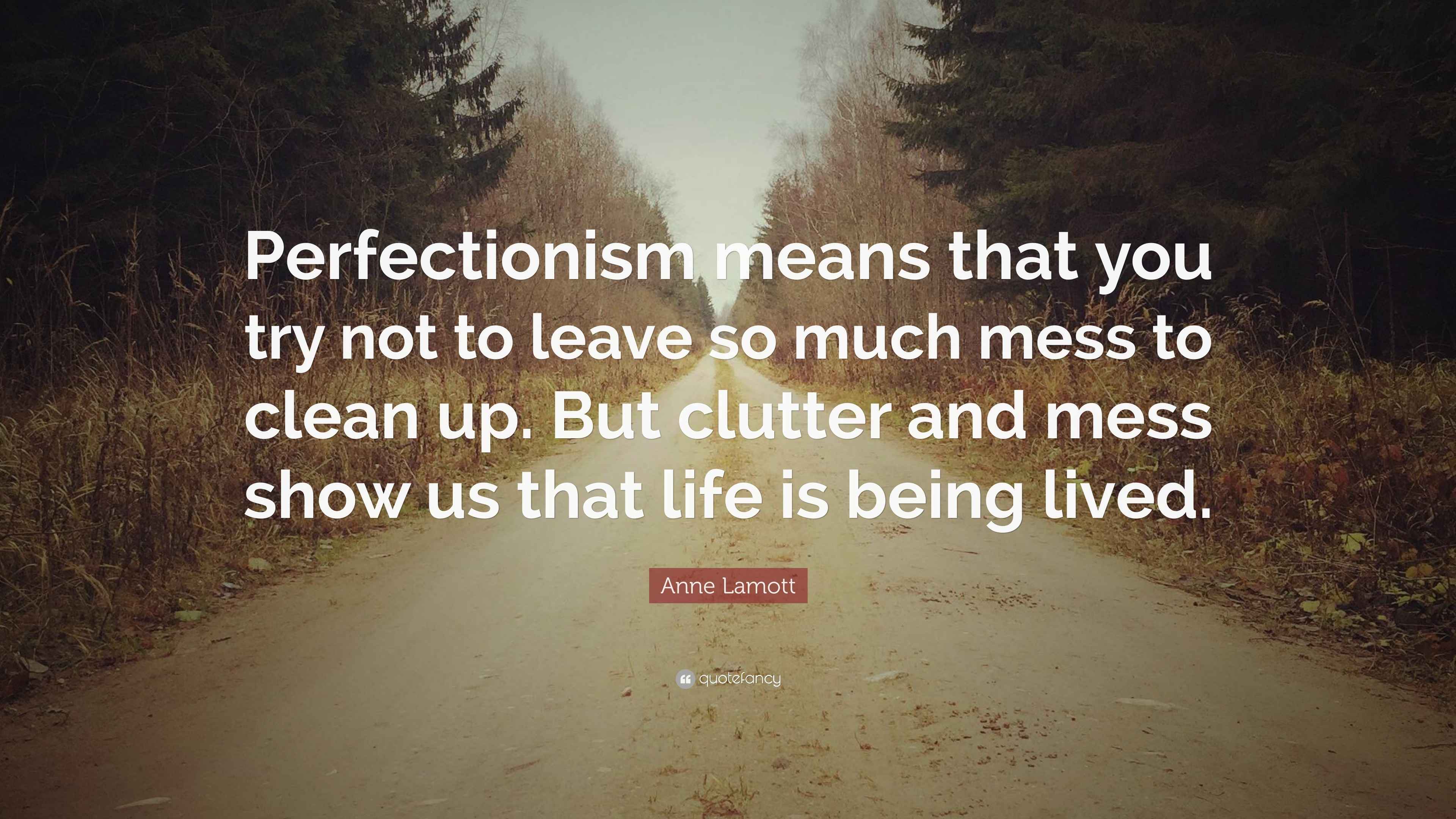Anne Lamott Quote: “Perfectionism means that you try not to leave so ...