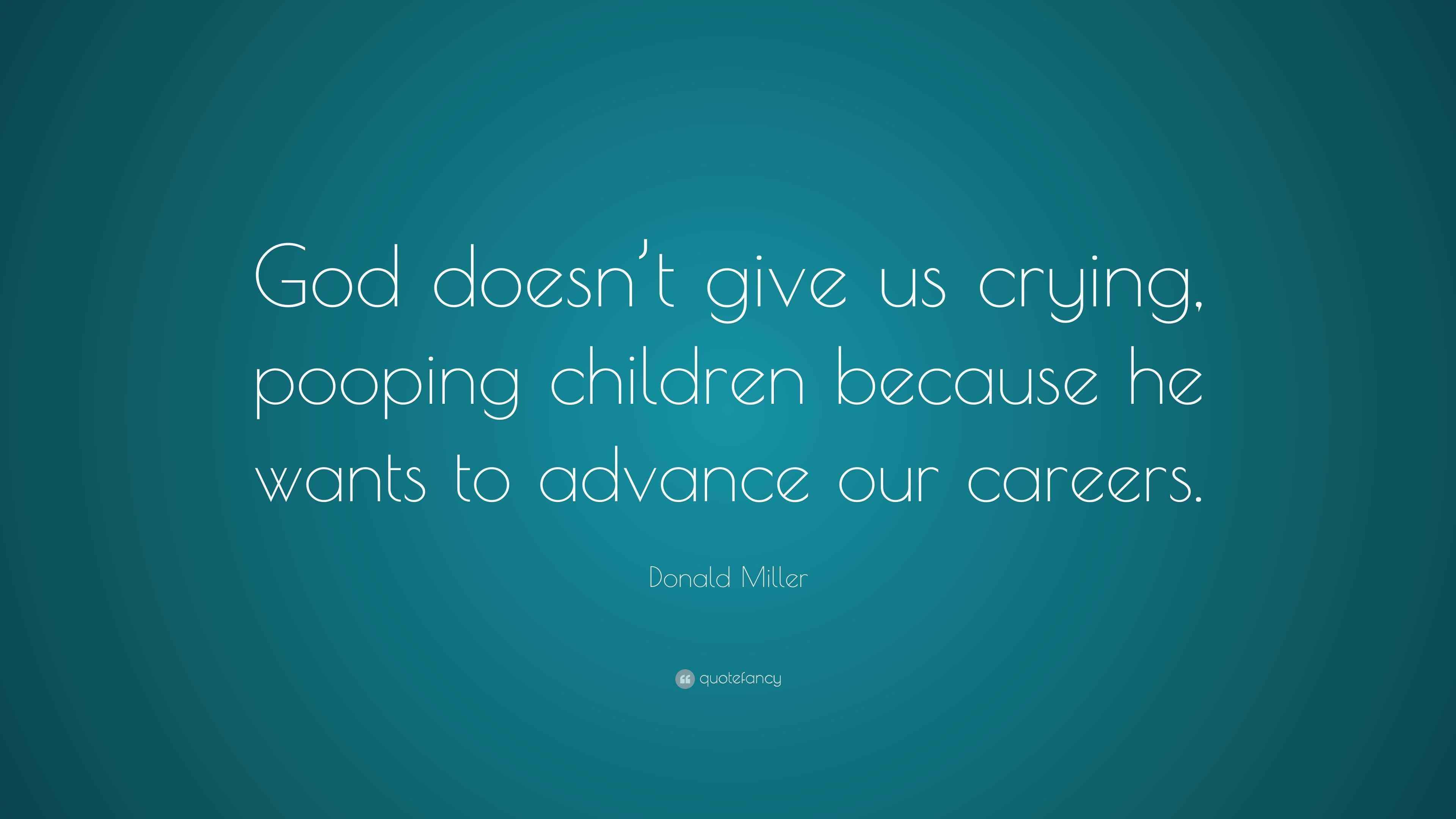 Donald Miller Quote: “God doesn’t give us crying, pooping children ...