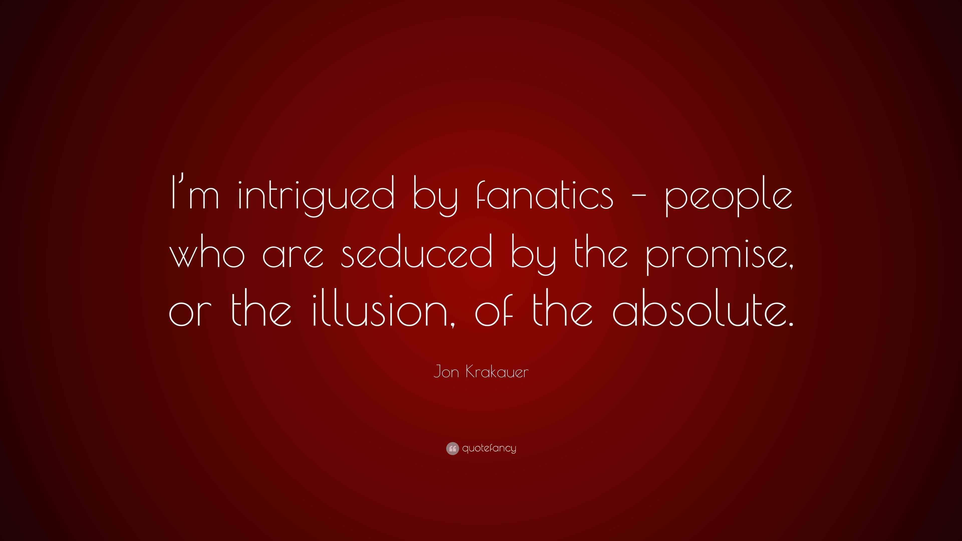 Jon Krakauer Quote: “I’m intrigued by fanatics – people who are seduced ...