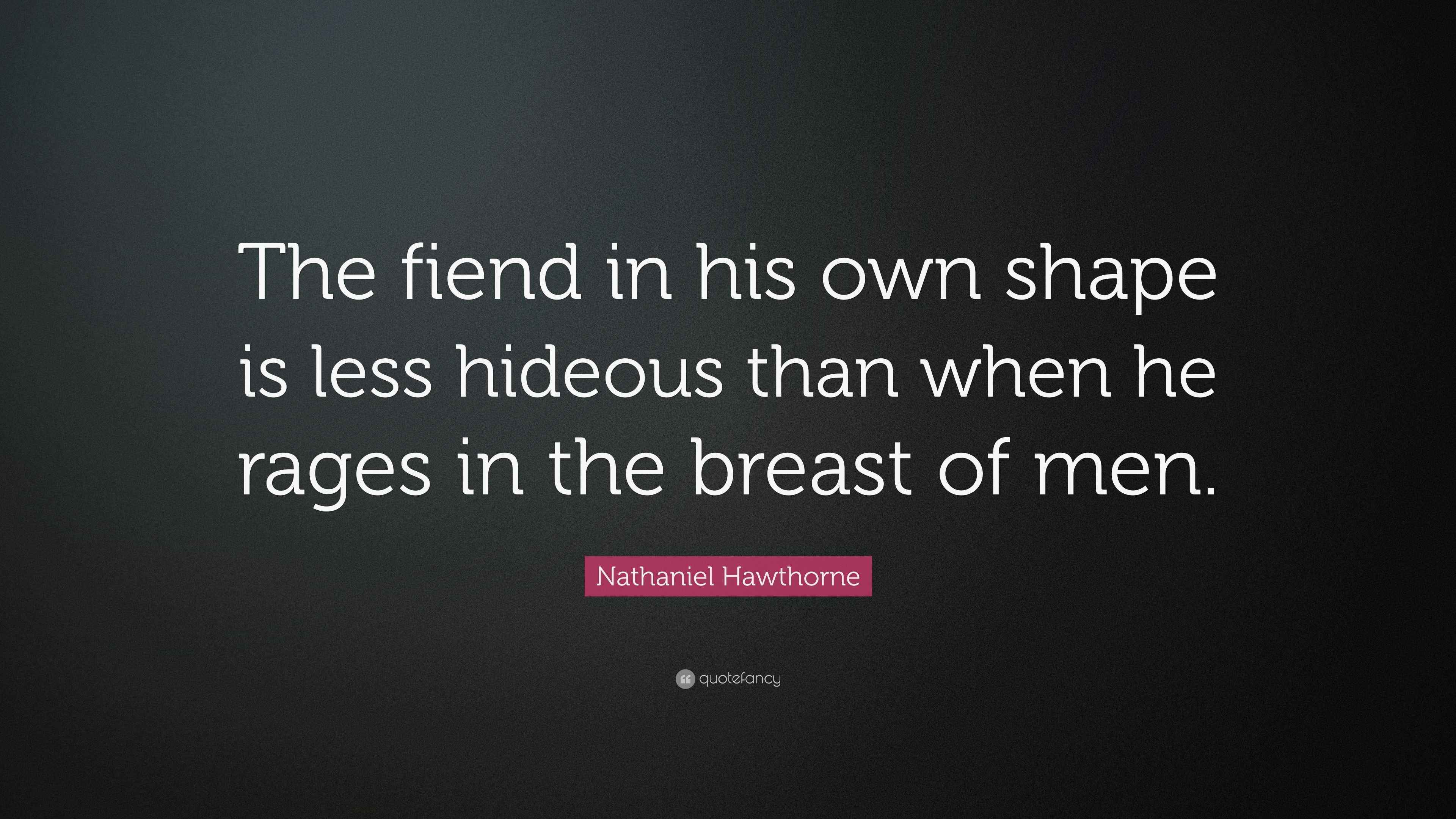 Nathaniel Hawthorne Quote: “The fiend in his own shape is less hideous ...