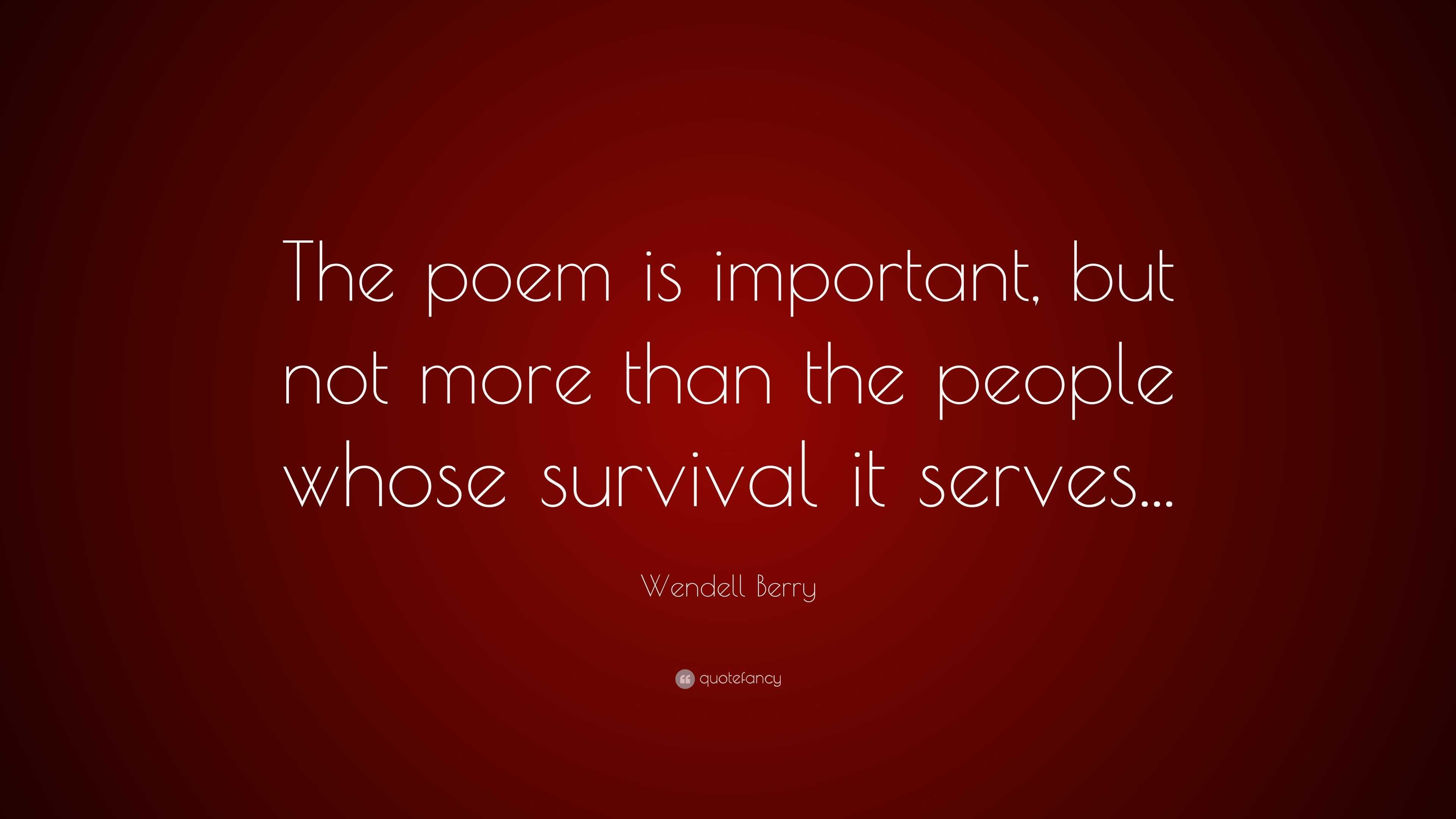Wendell Berry Quote: “The poem is important, but not more than the ...