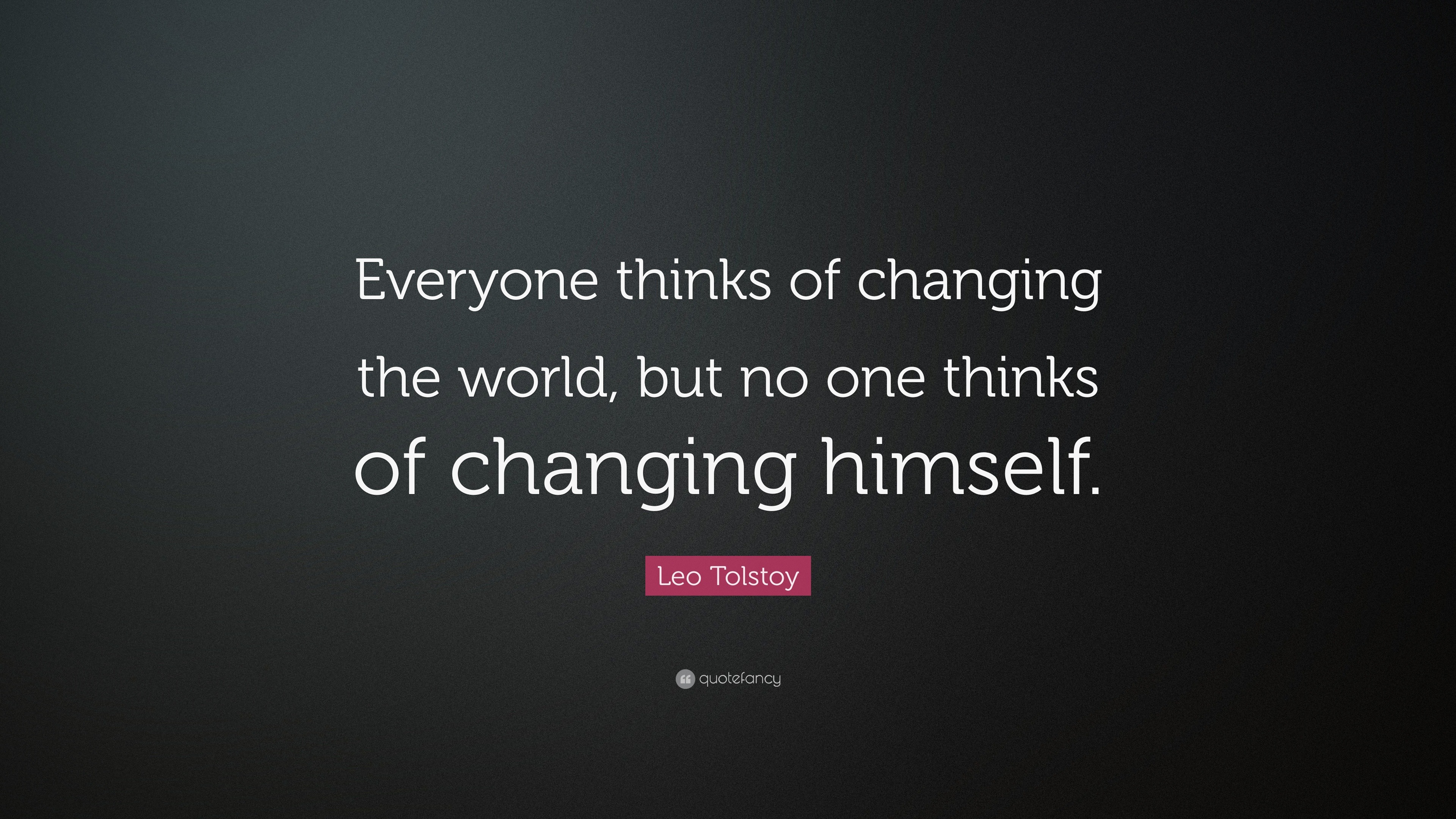 Leo Tolstoy Quote: “Everyone thinks of changing the world, but no one ...