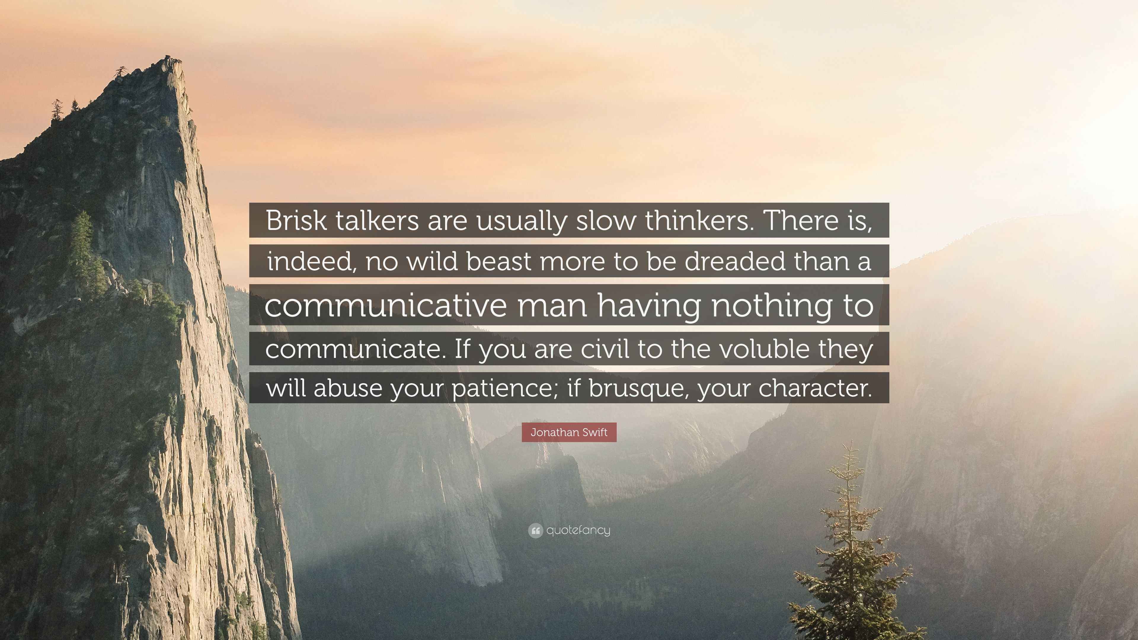 Jonathan Swift Quote: “Brisk talkers are usually slow thinkers. There ...