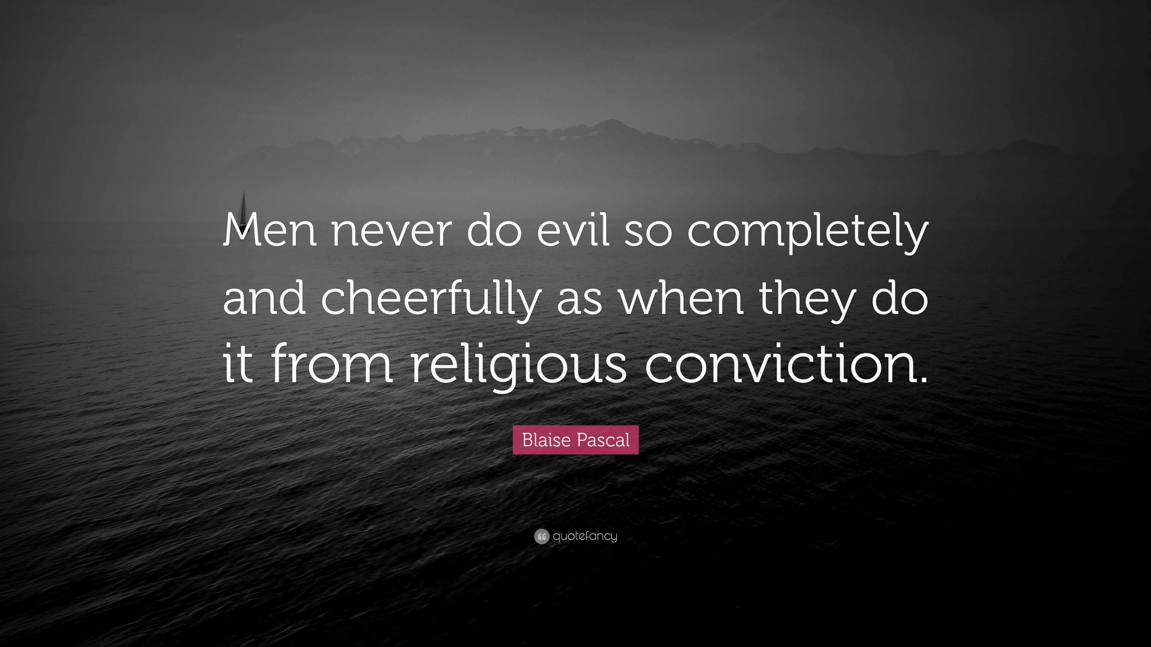 Blaise Pascal Quote: “Men never do evil so completely and cheerfully as ...