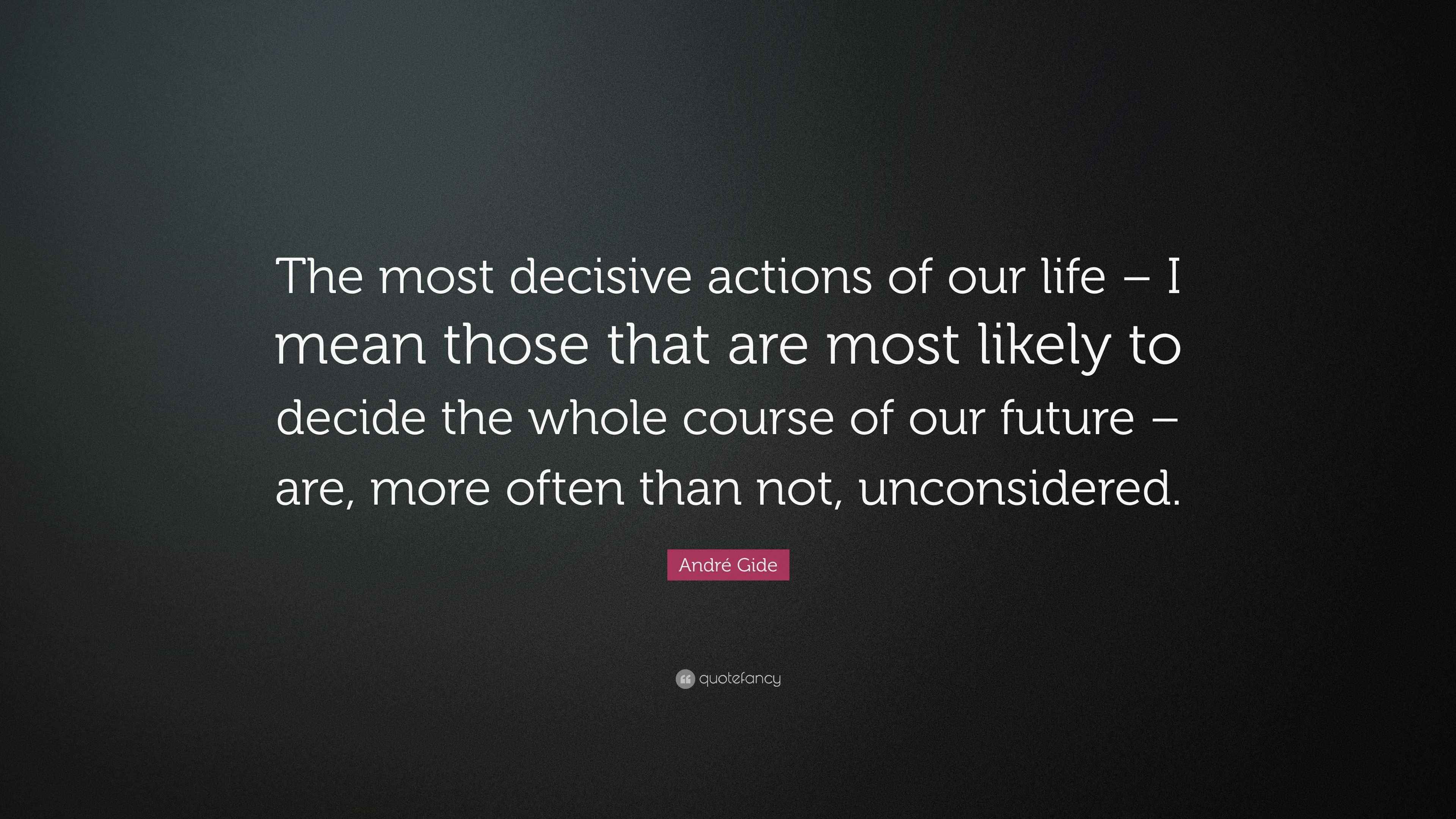 André Gide Quote: “The most decisive actions of our life – I mean those ...