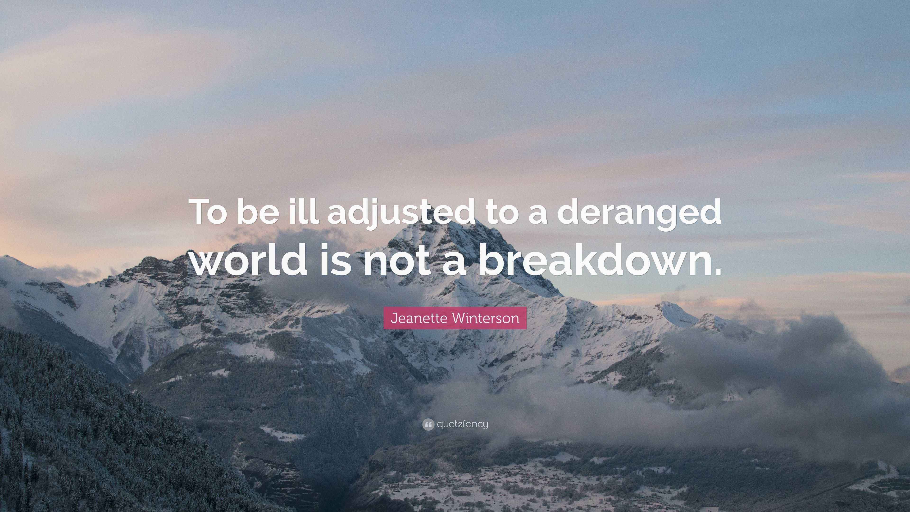 Jeanette Winterson Quote: “To be ill adjusted to a deranged world is ...